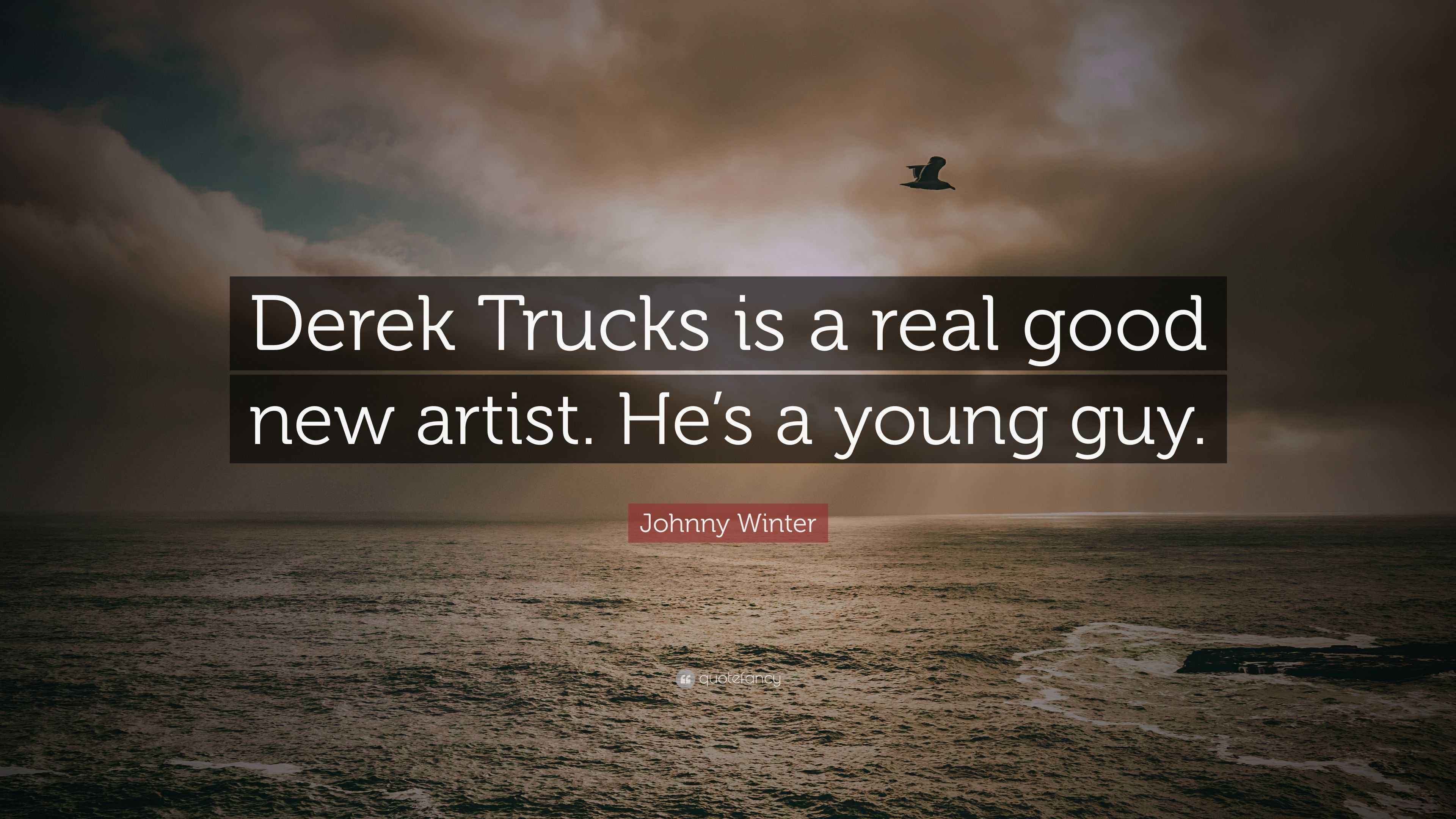 Johnny Winter Quote: “Derek Trucks is a real good new artist. He’s a ...