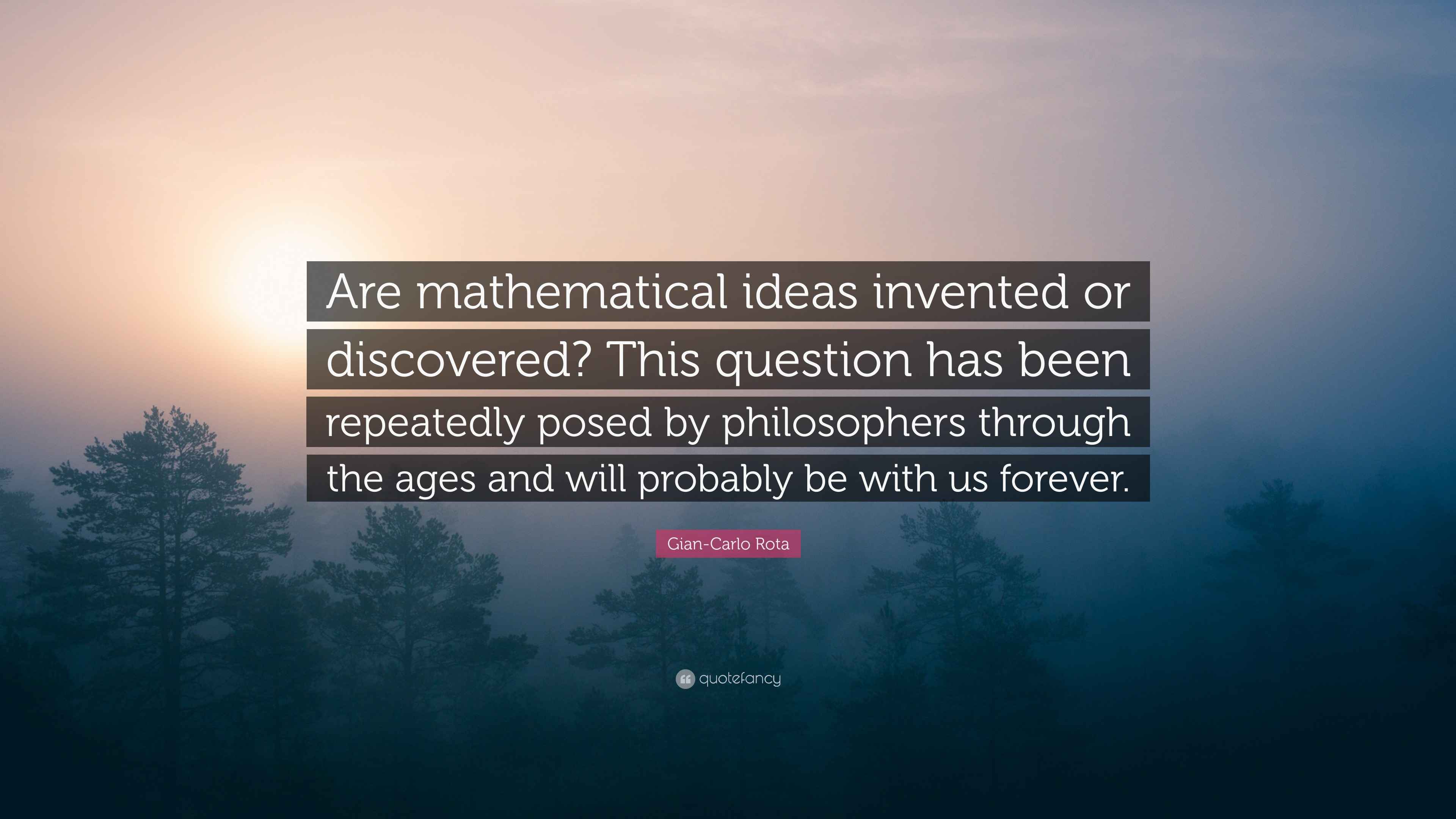 Gian-Carlo Rota Quote: “Are mathematical ideas invented or discovered ...