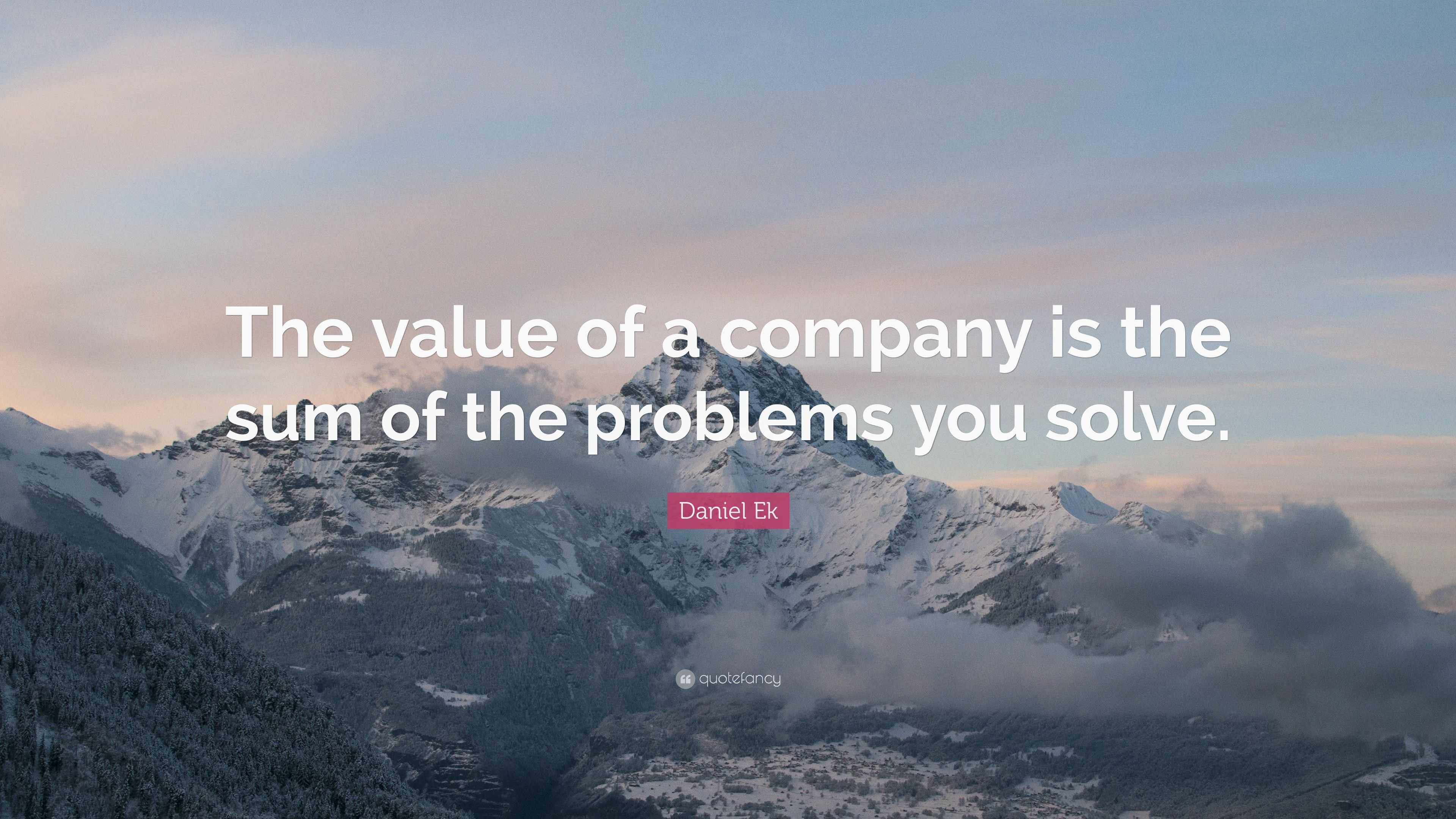 Daniel Ek Quote: “The value of a company is the sum of the problems you ...