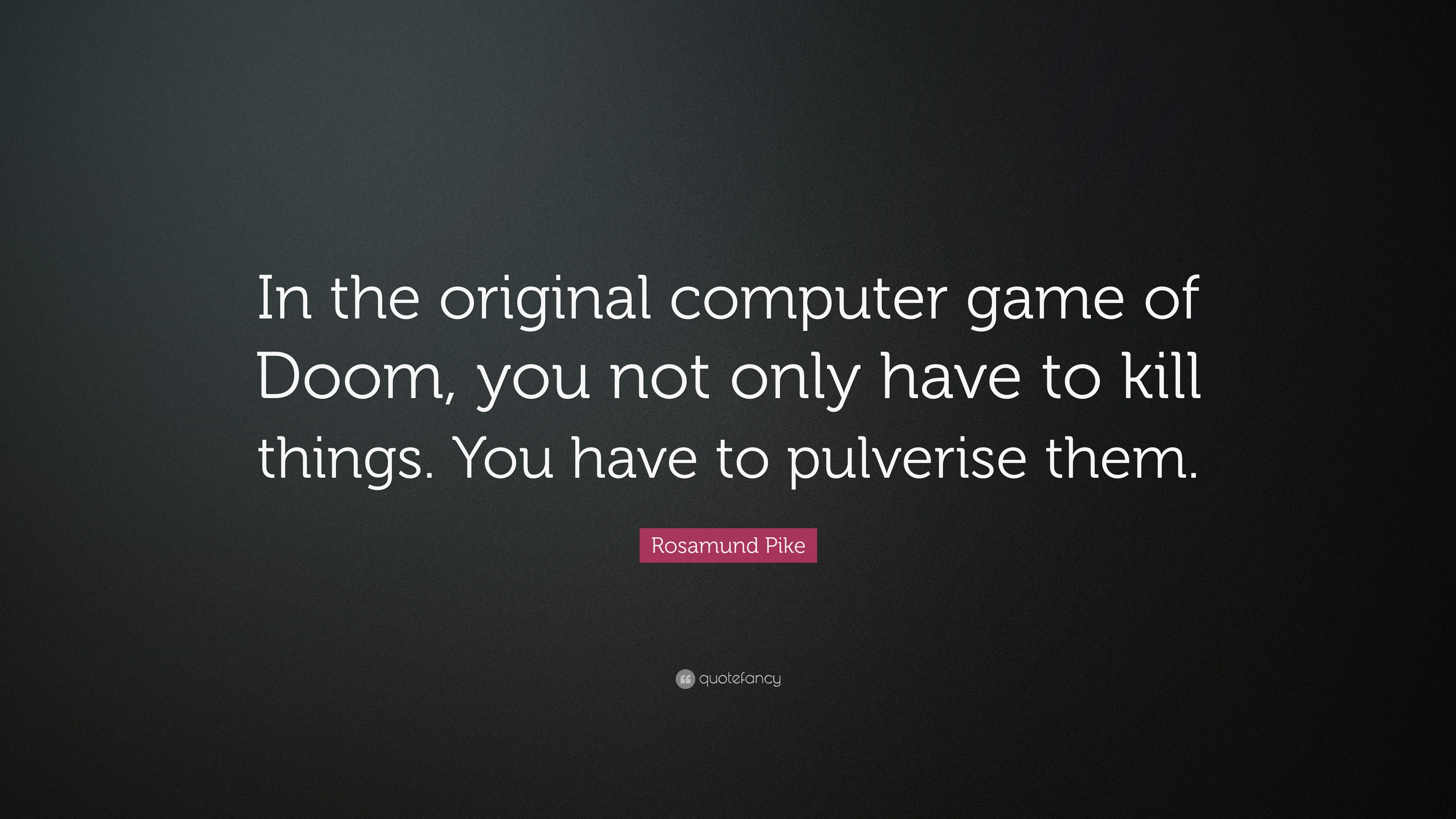Rosamund Pike Quote: “In the original computer game of Doom, you not ...