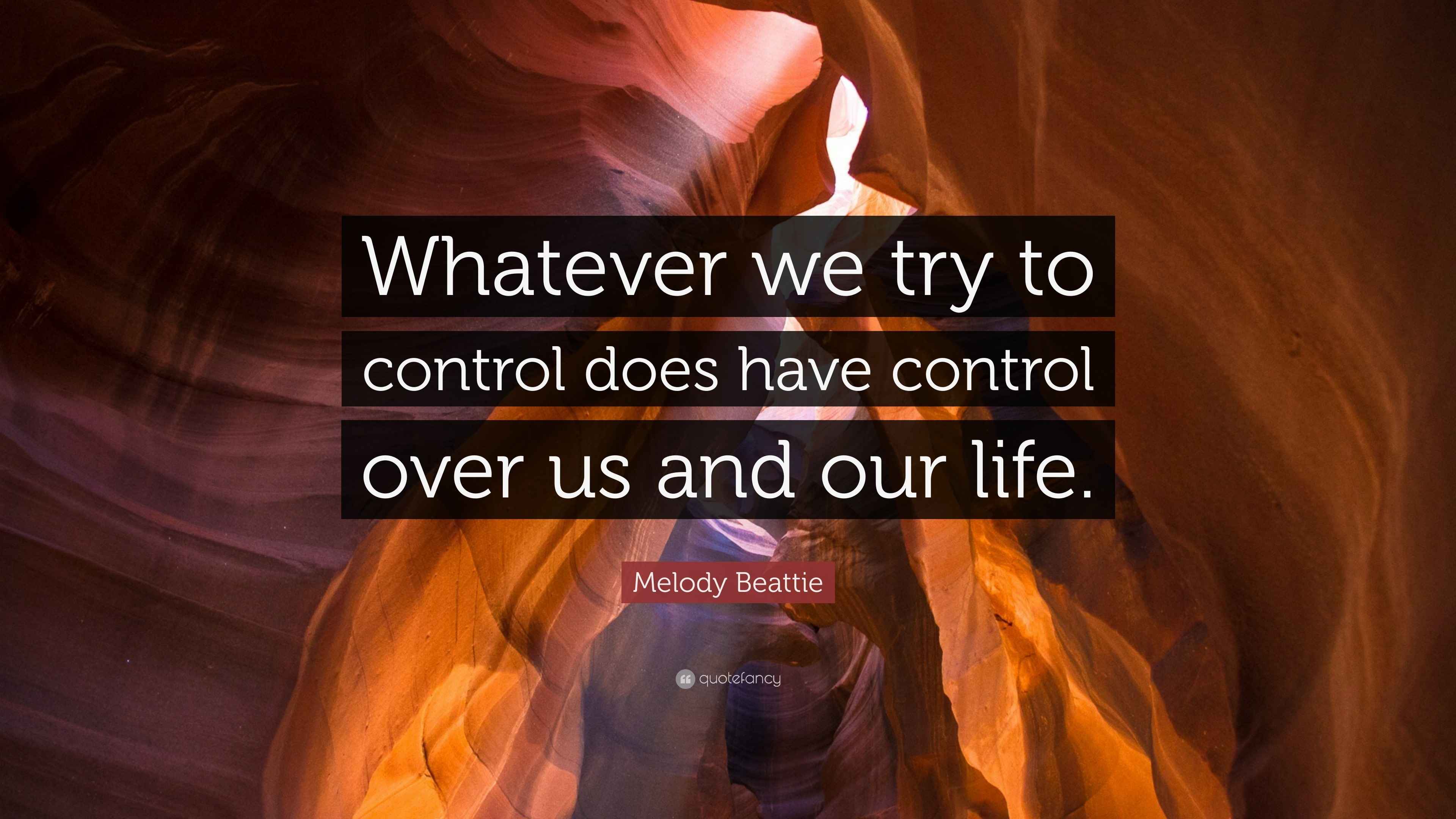 Melody Beattie Quote: “Whatever we try to control does have control ...