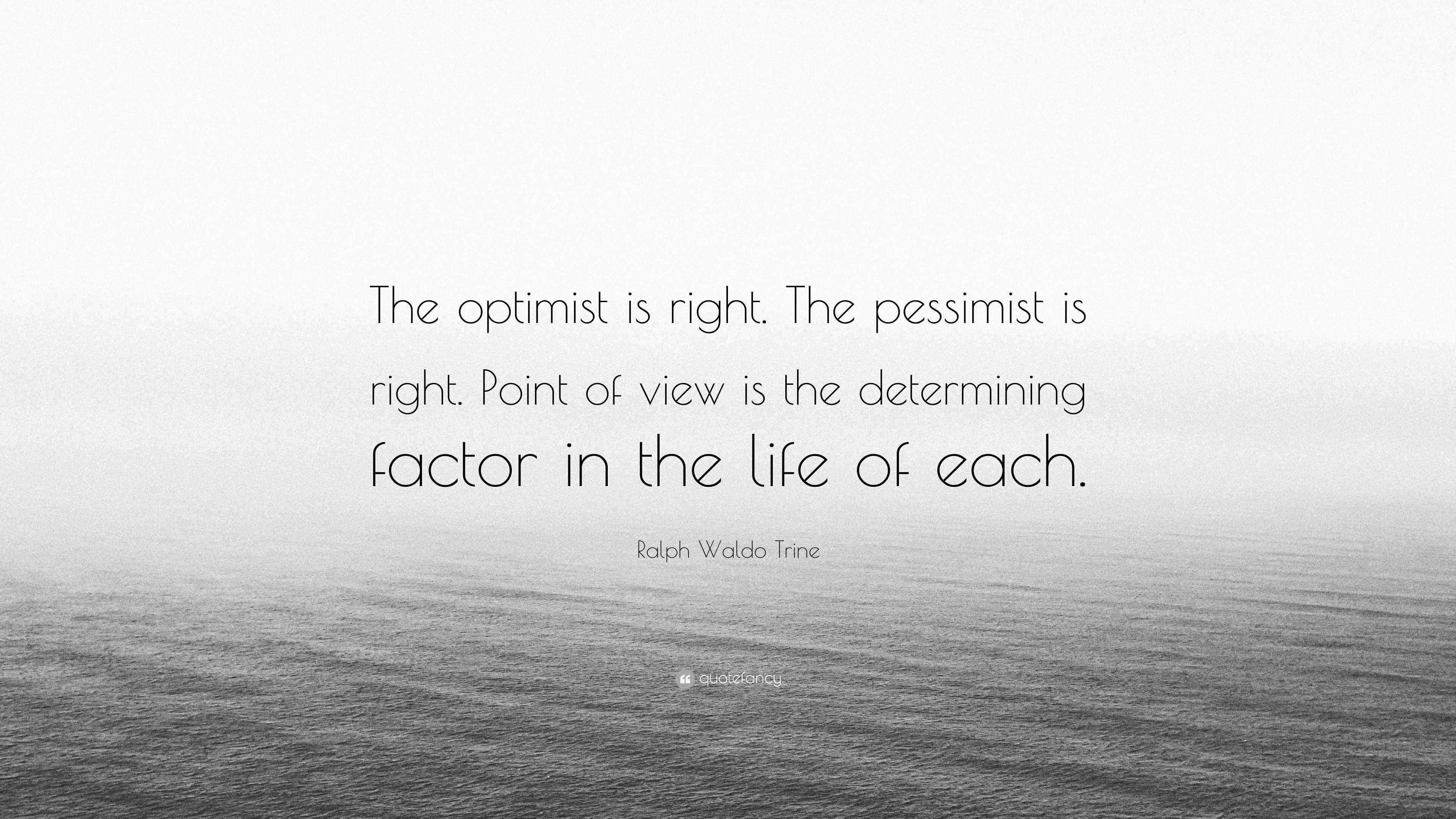Ralph Waldo Trine Quote: “The optimist is right. The pessimist is right ...
