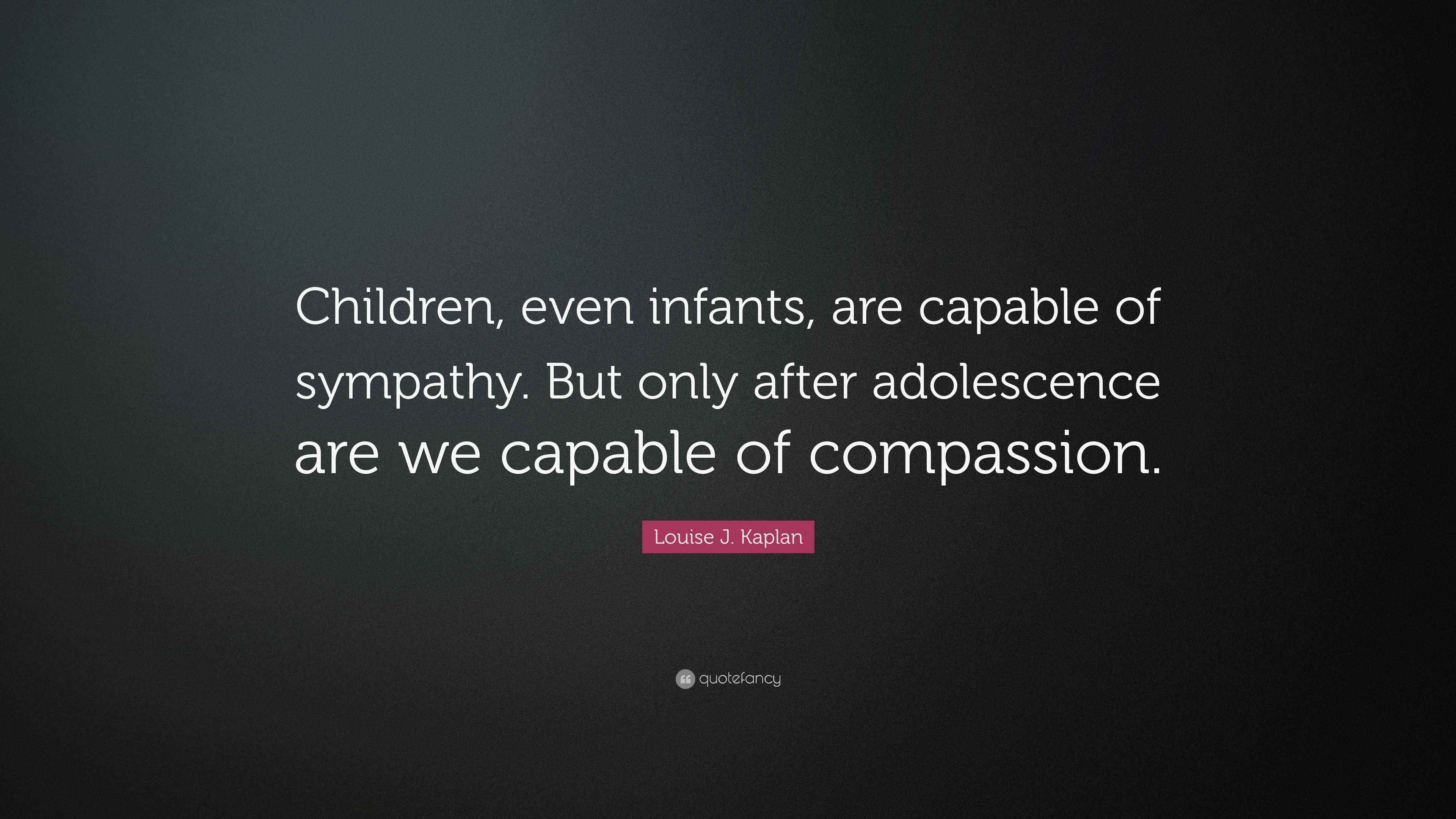Louise J. Kaplan Quote: “Children, even infants, are capable of ...