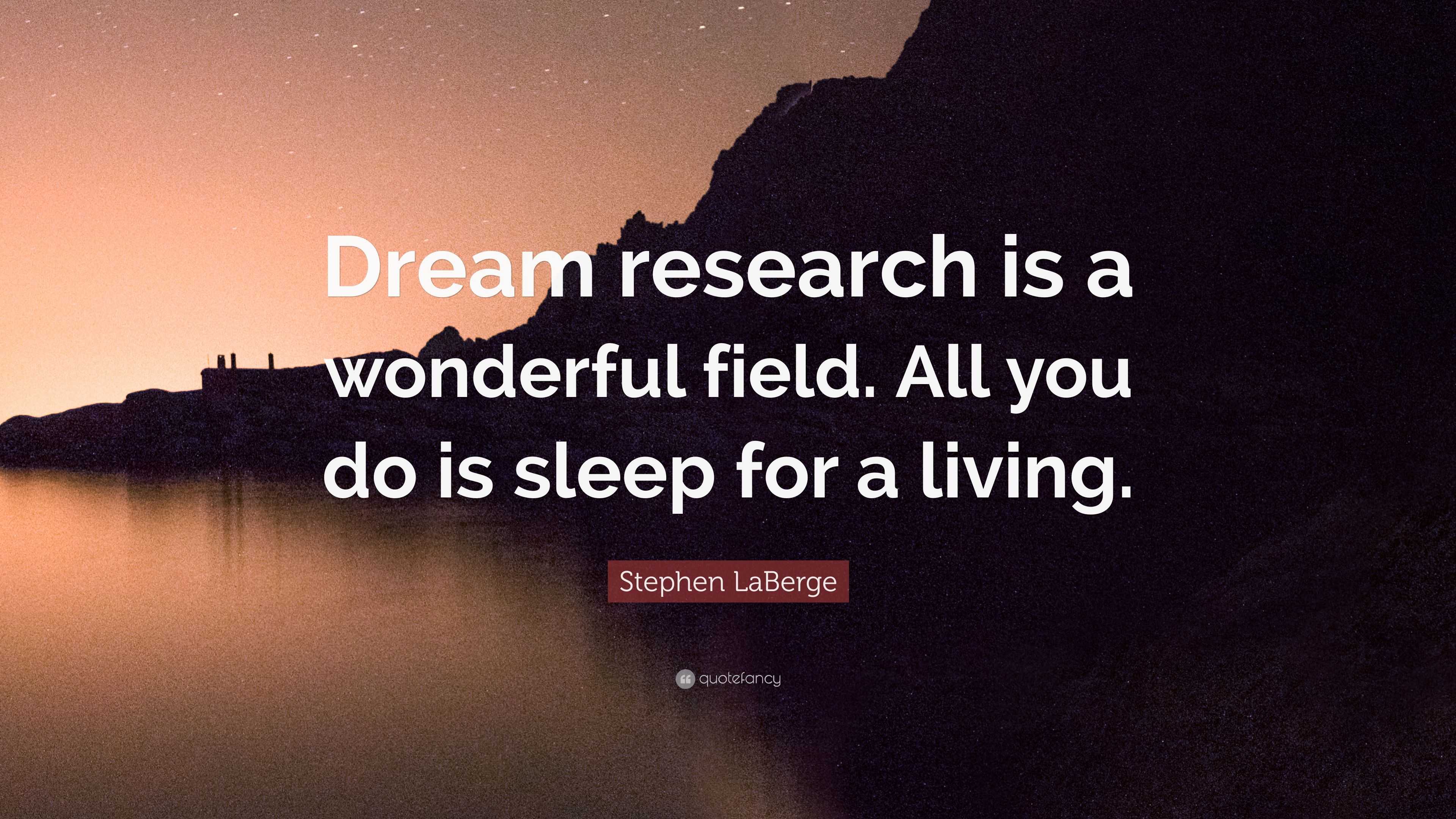 Stephen LaBerge Quote: “Dream research is a wonderful field. All you do ...