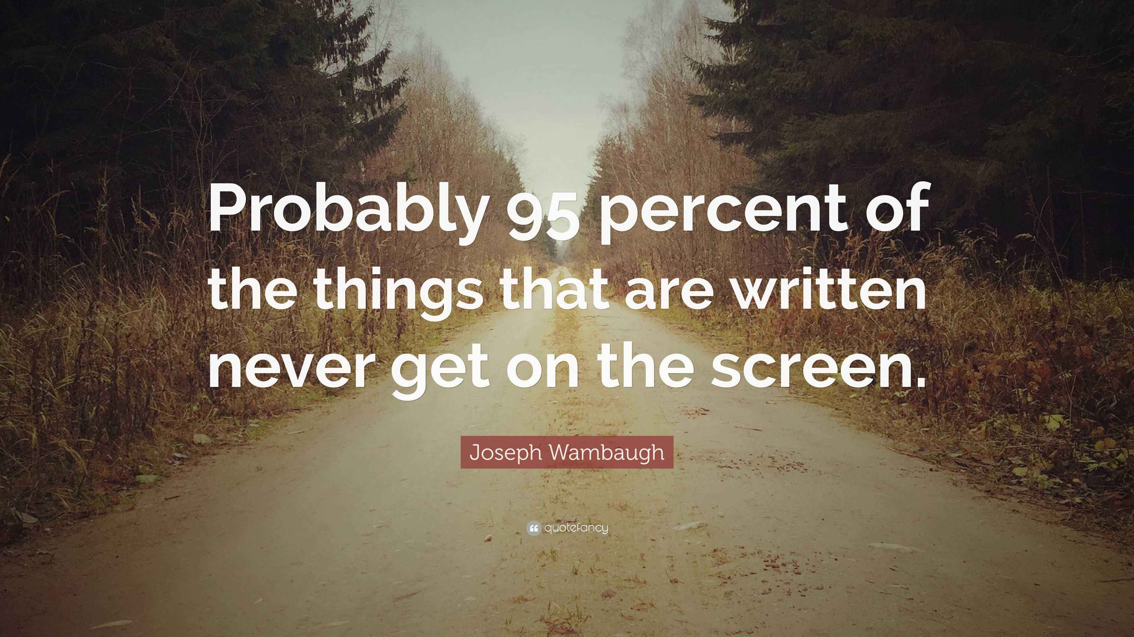 Joseph Wambaugh Quote: “Probably 95 percent of the things that are ...
