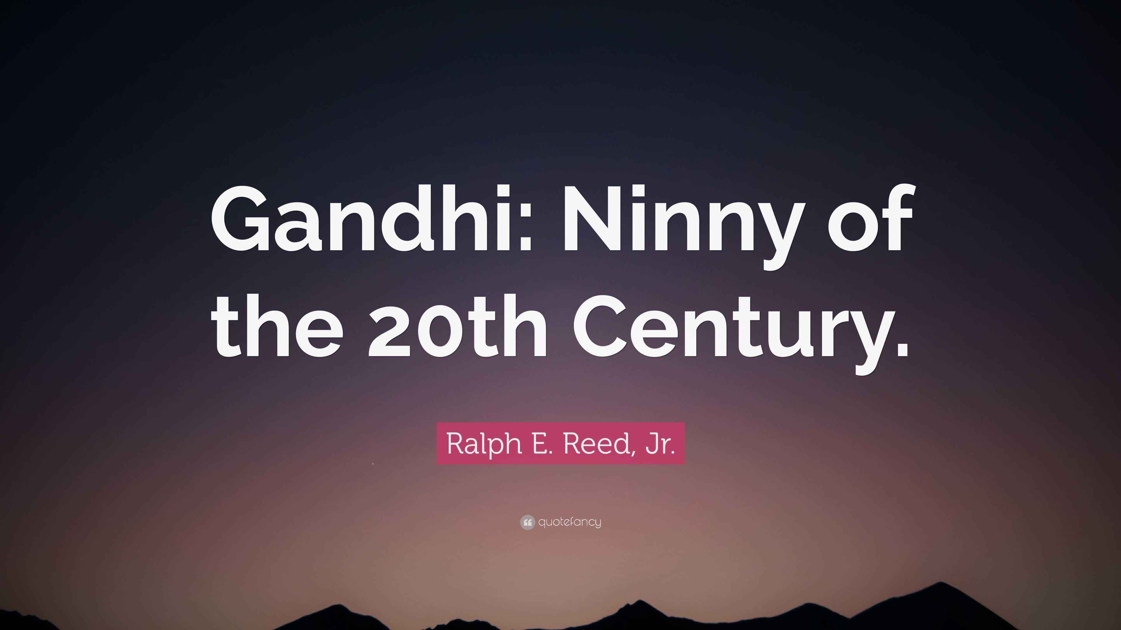 Ralph E. Reed, Jr. Quote: “Gandhi: Ninny of the 20th Century.”