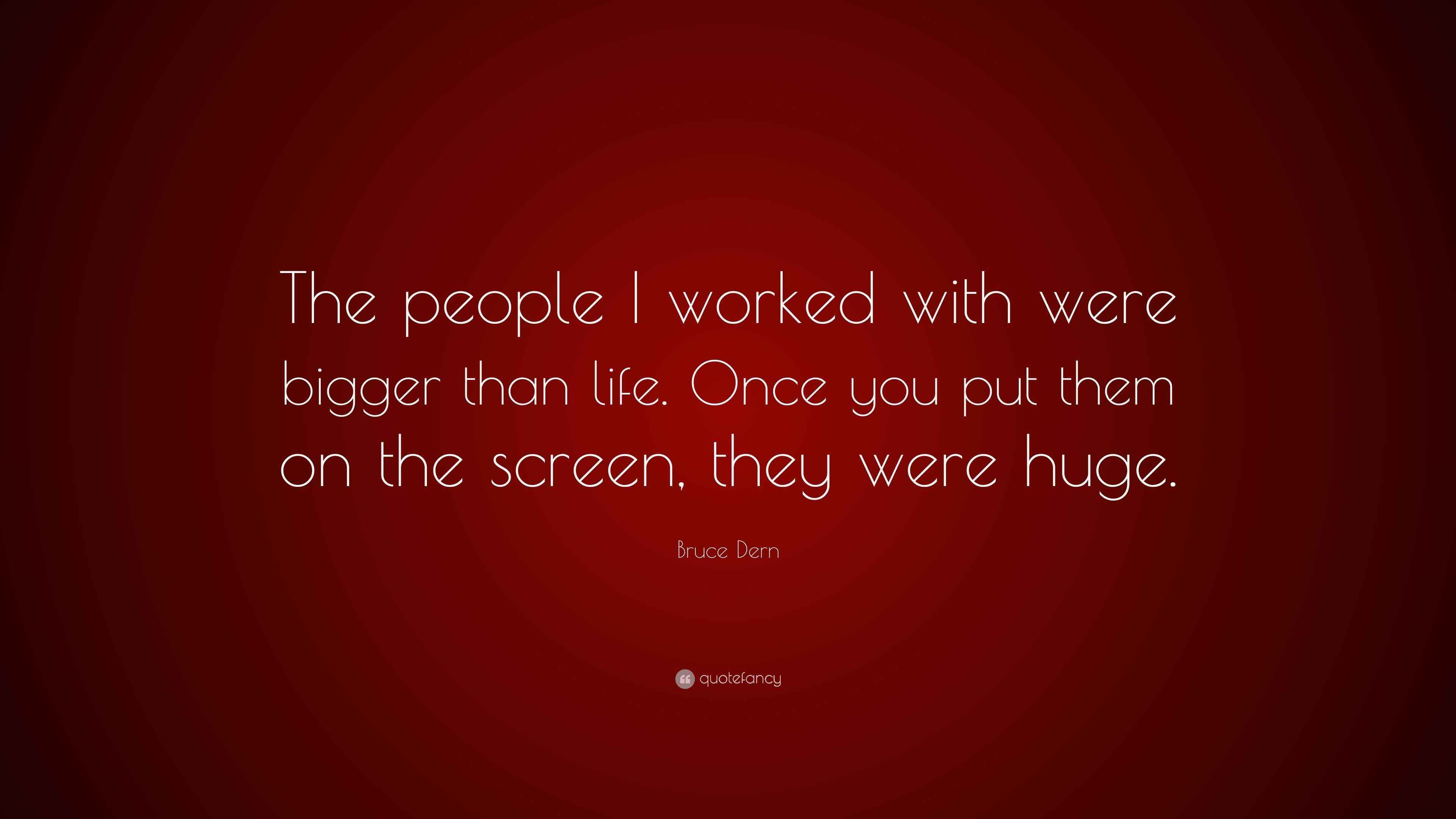 Bruce Dern Quote: “The people I worked with were bigger than life. Once ...
