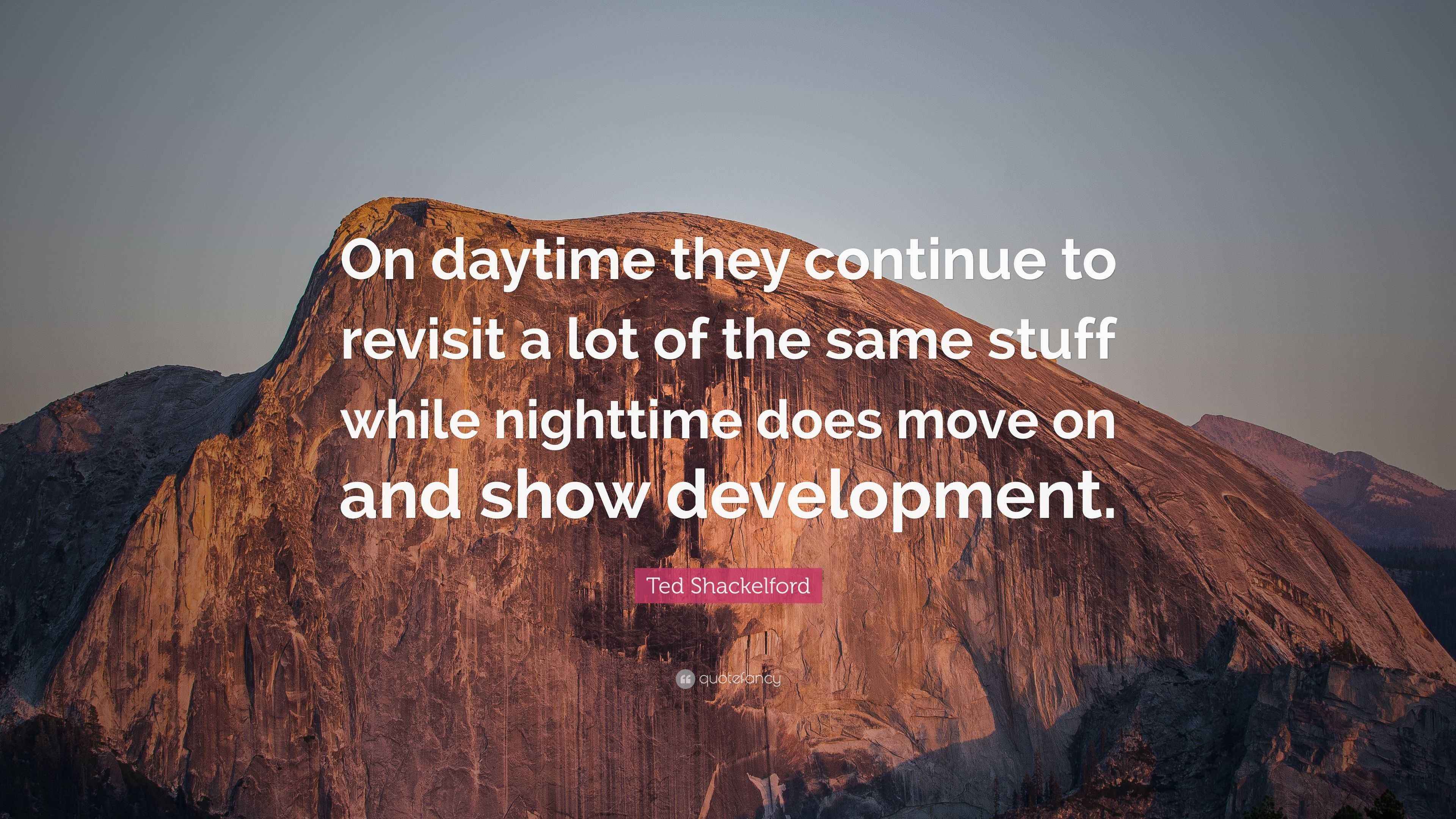 Ted Shackelford Quote: “On daytime they continue to revisit a lot of ...