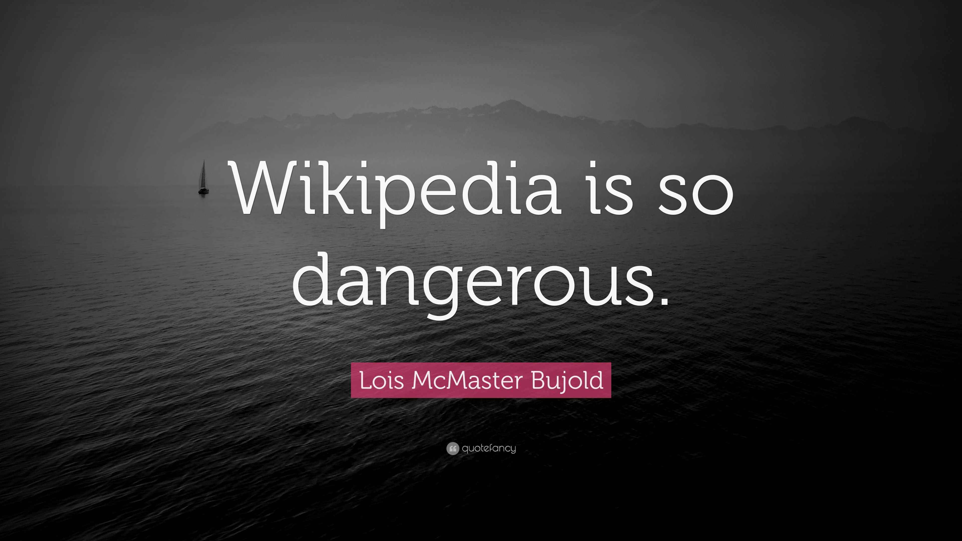 Lois McMaster Bujold Quote: “Wikipedia is so dangerous.”