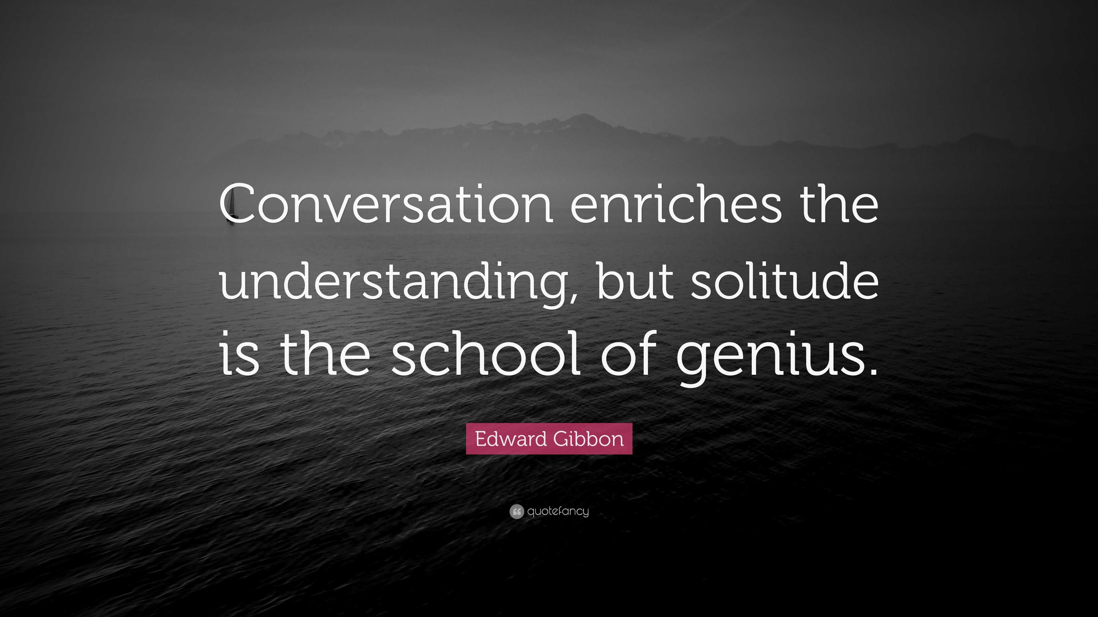Edward Gibbon Quote: “Conversation enriches the understanding, but ...
