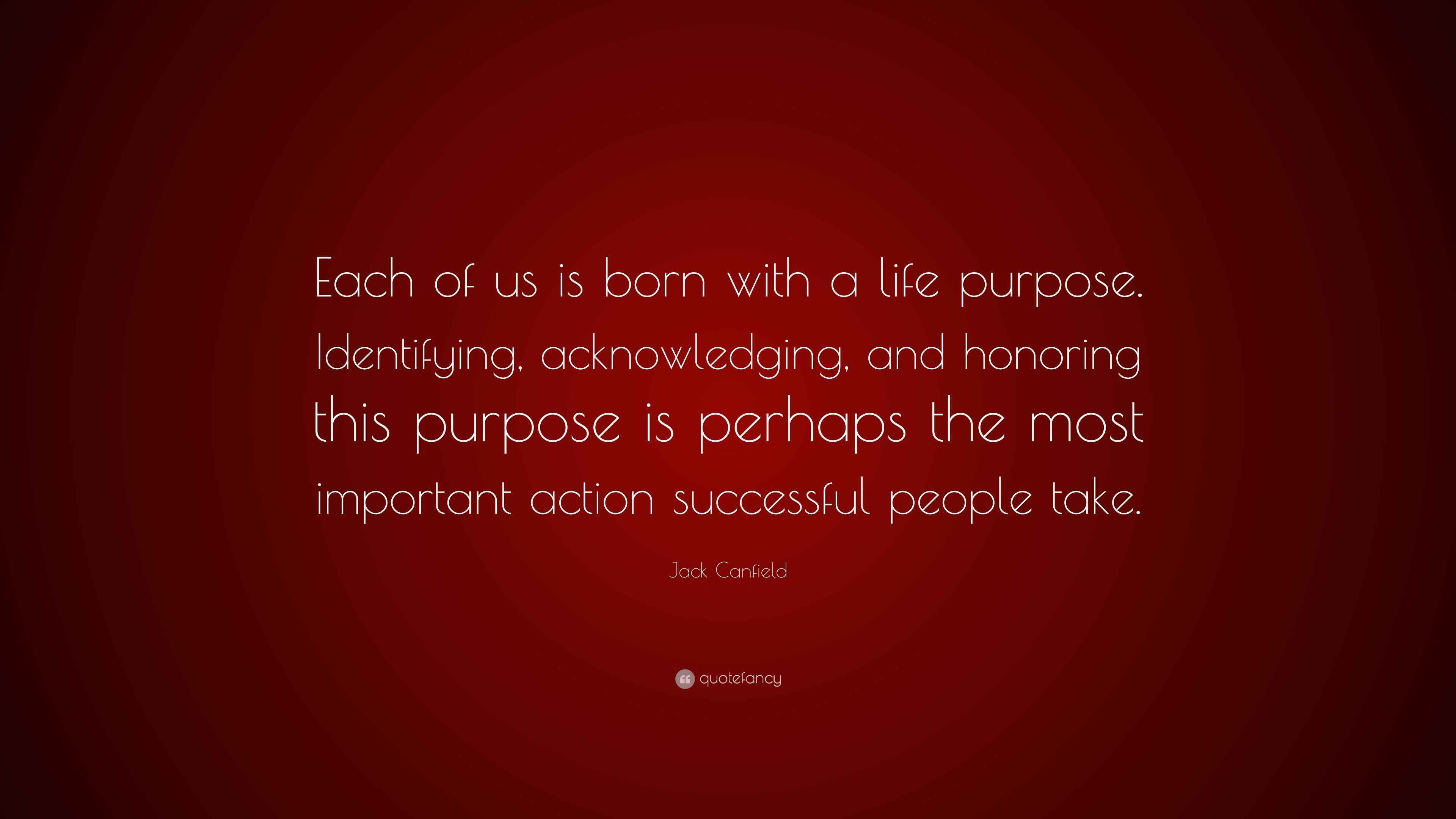 Jack Canfield Quote: “Each of us is born with a life purpose ...