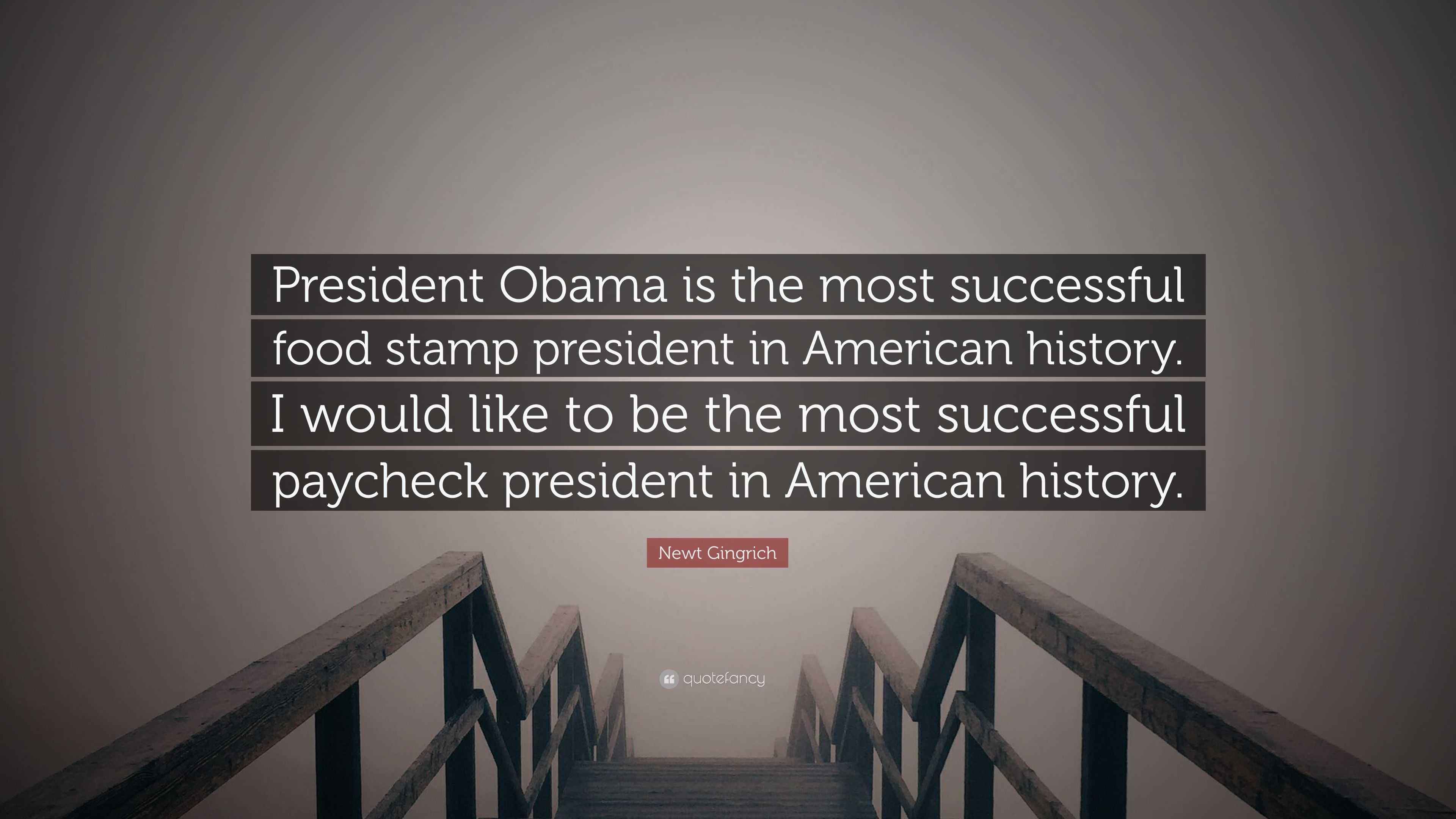 Newt Gingrich Quote: “President Obama is the most successful food stamp ...