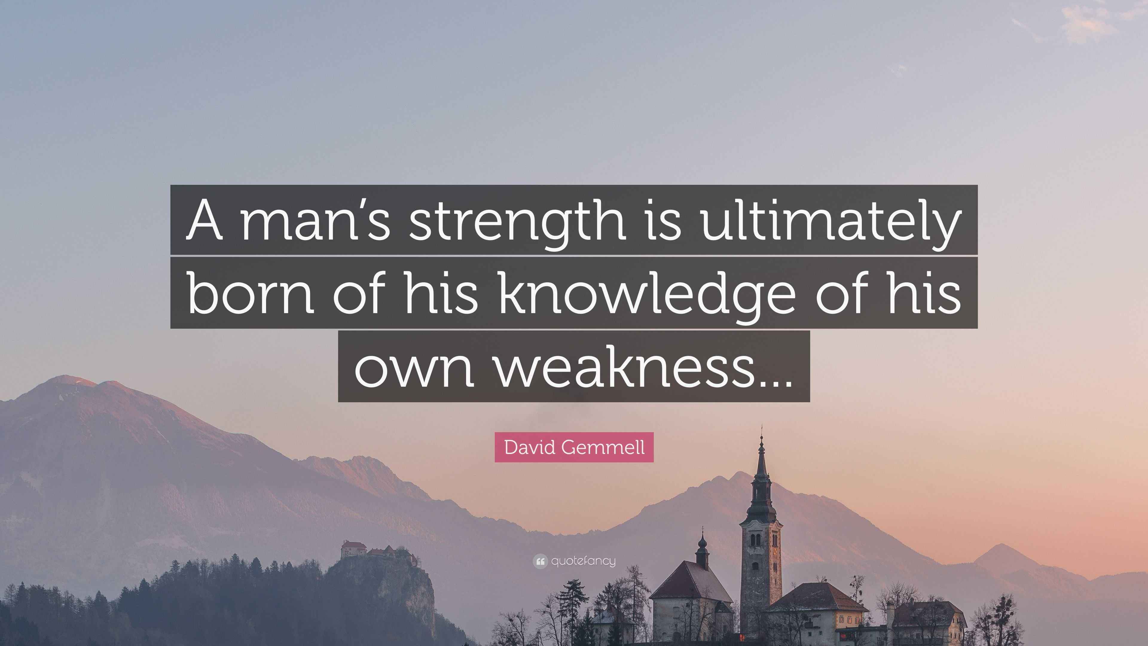 David Gemmell Quote: “A man’s strength is ultimately born of his ...