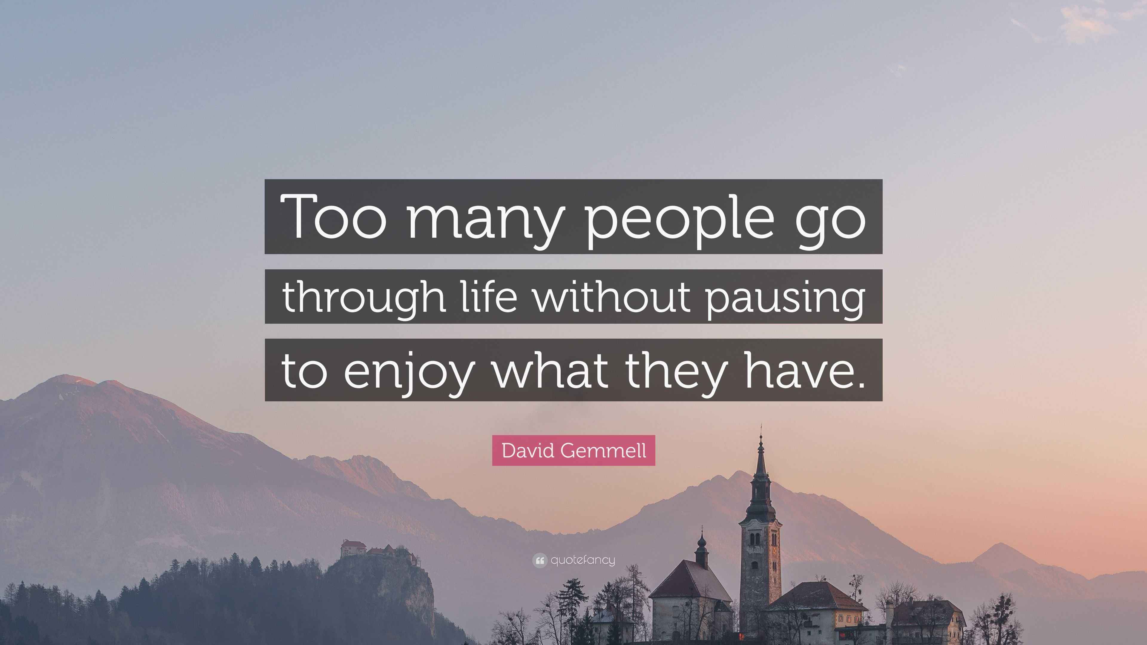 David Gemmell Quote: “Too many people go through life without pausing ...