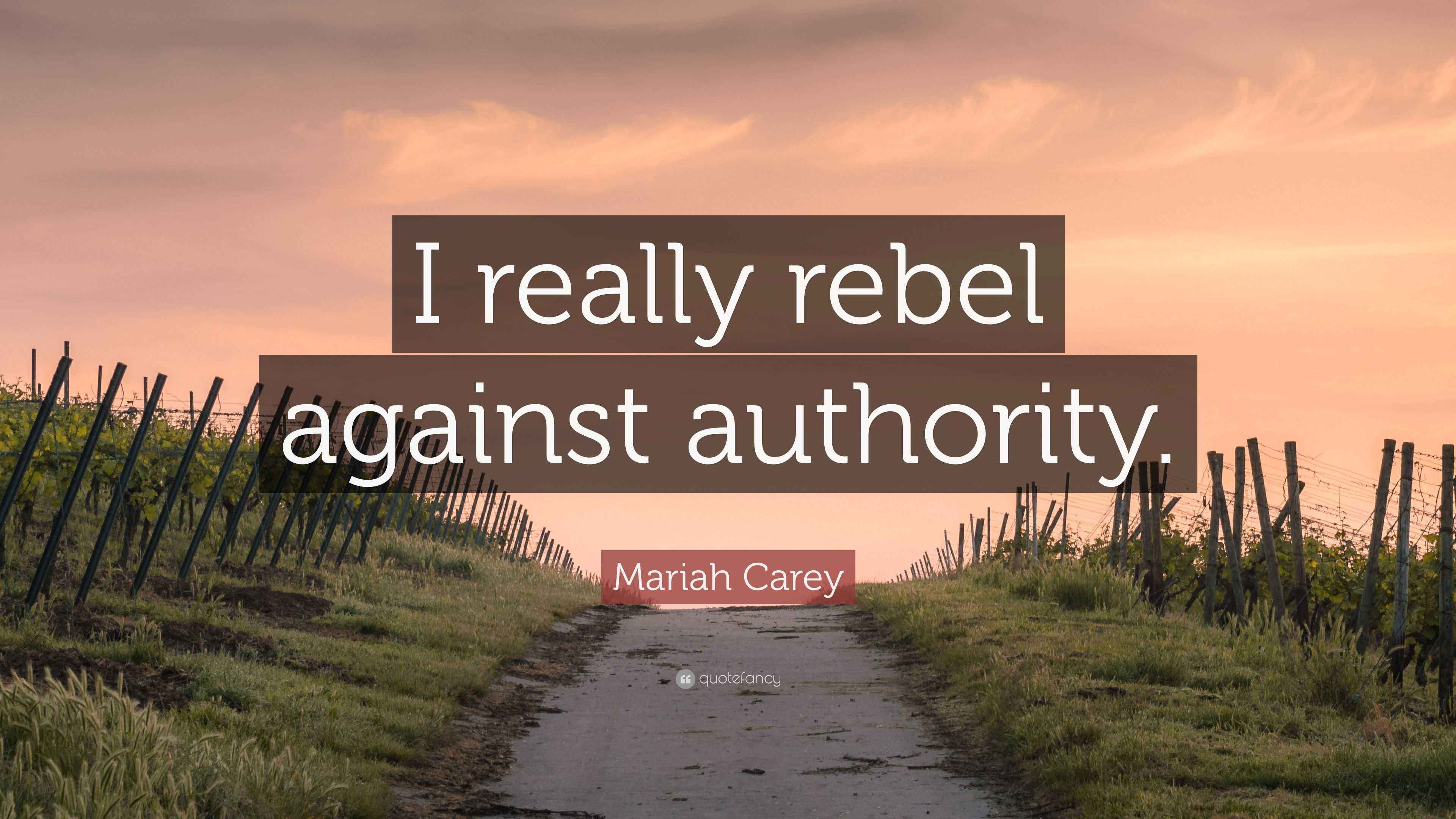 Mariah Carey Quote: “I really rebel against authority.”