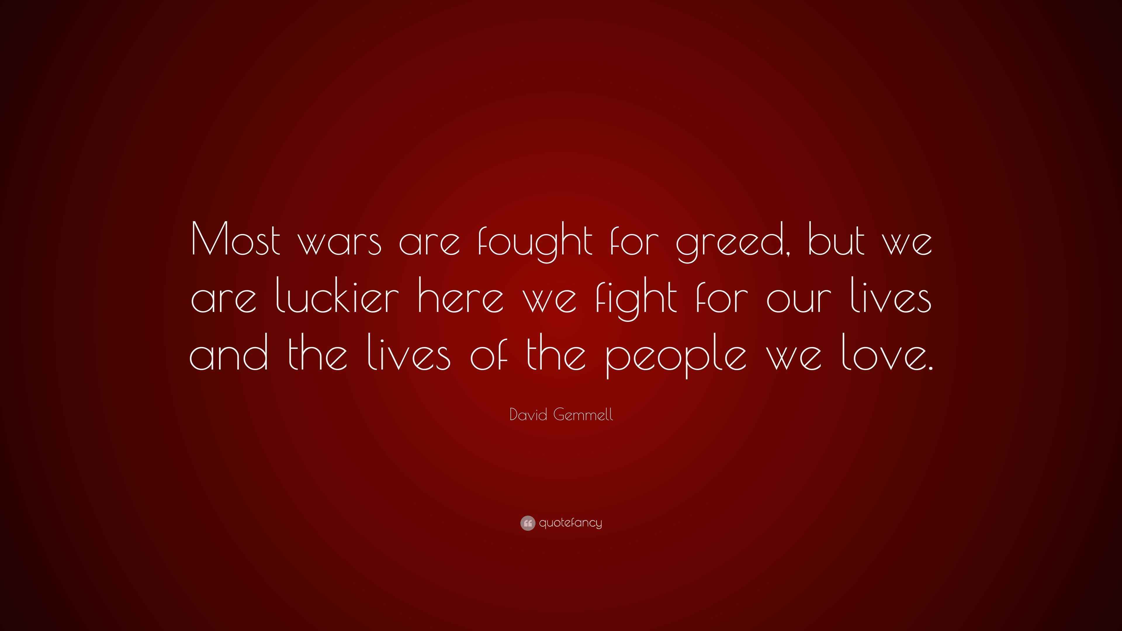 David Gemmell Quote: “Most wars are fought for greed, but we are ...