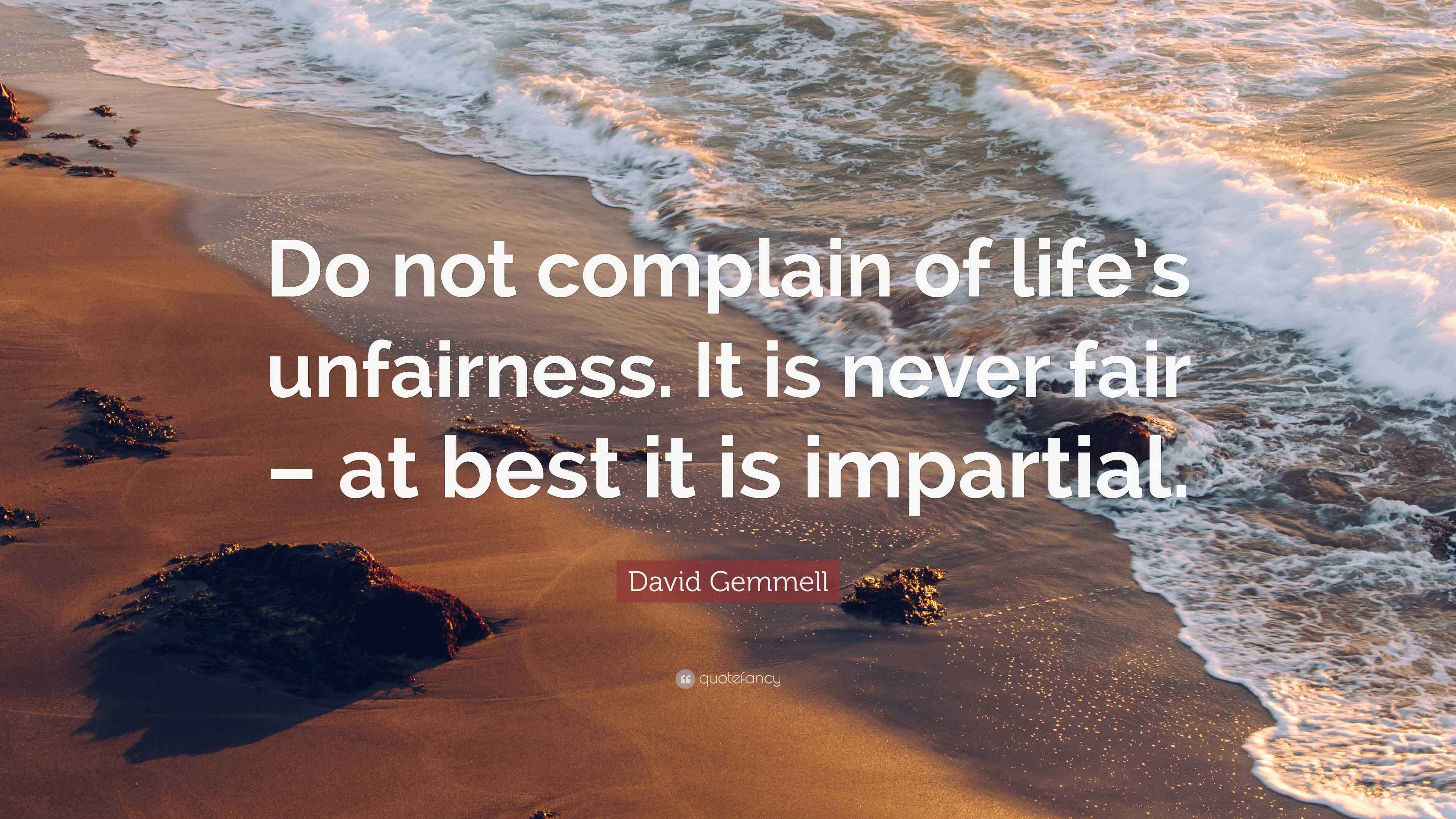 David Gemmell Quote: “Do not complain of life’s unfairness. It is never ...