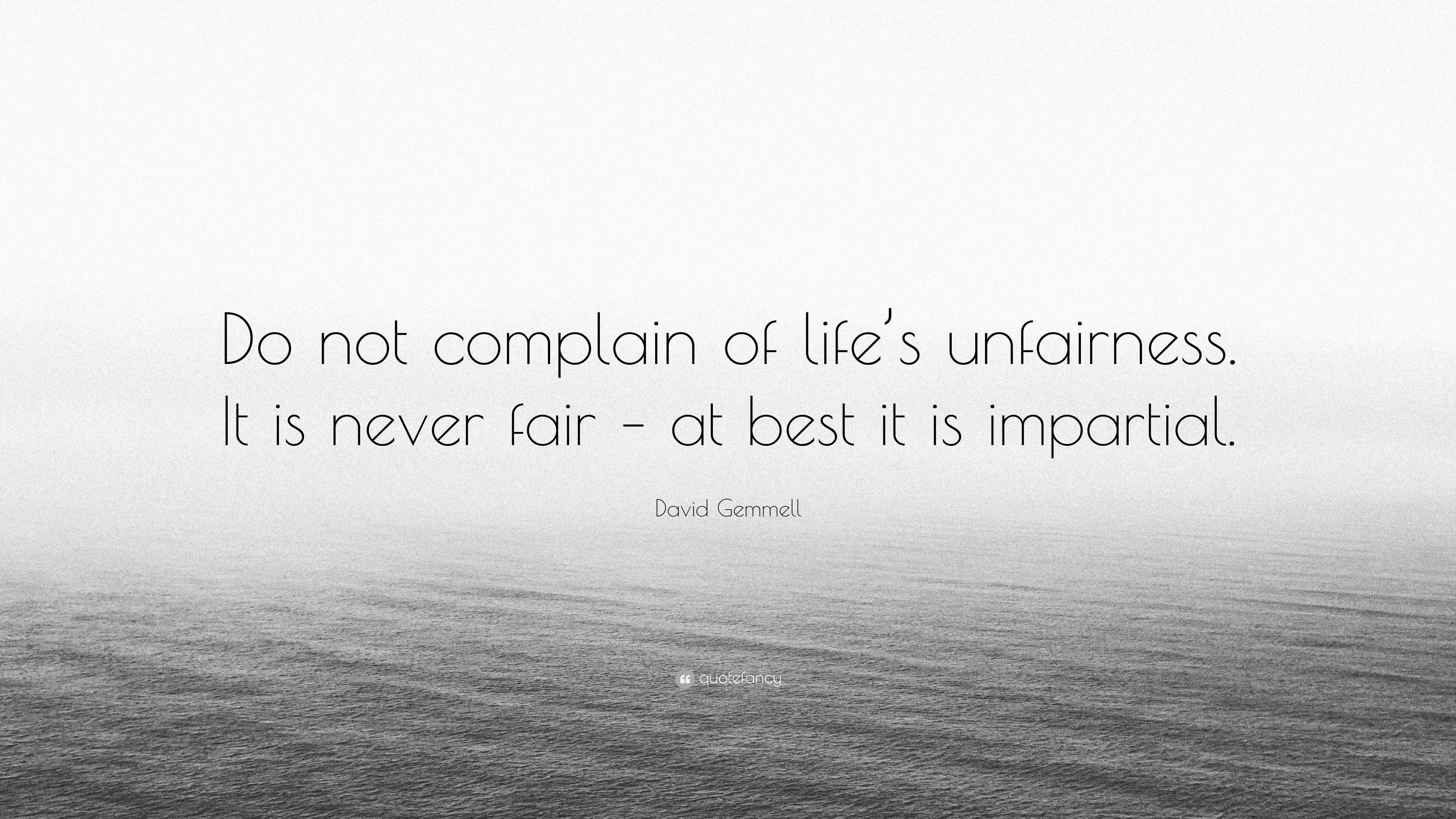 David Gemmell Quote: “Do not complain of life’s unfairness. It is never ...
