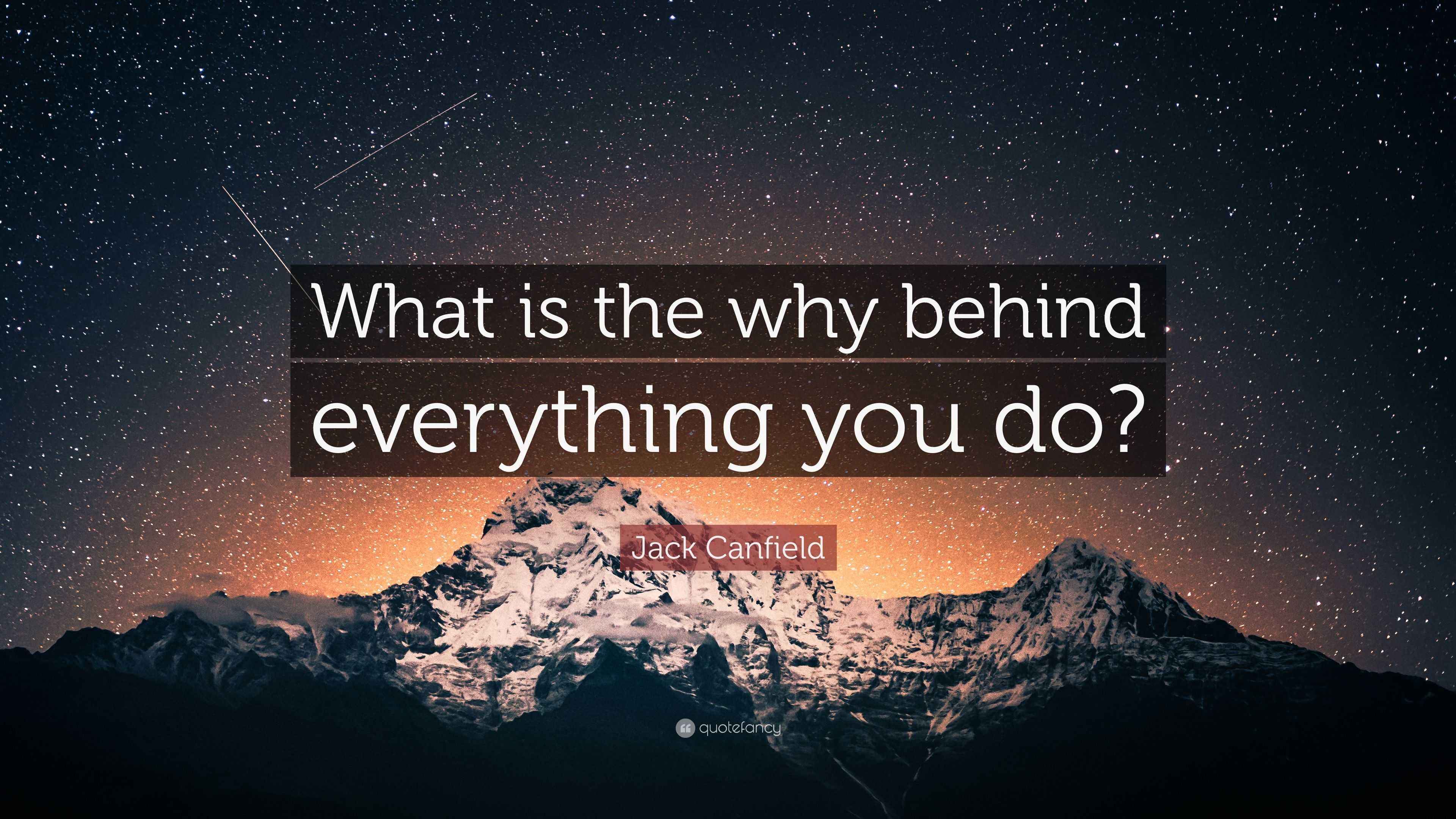 Jack Canfield Quote: “What is the why behind everything you do?”