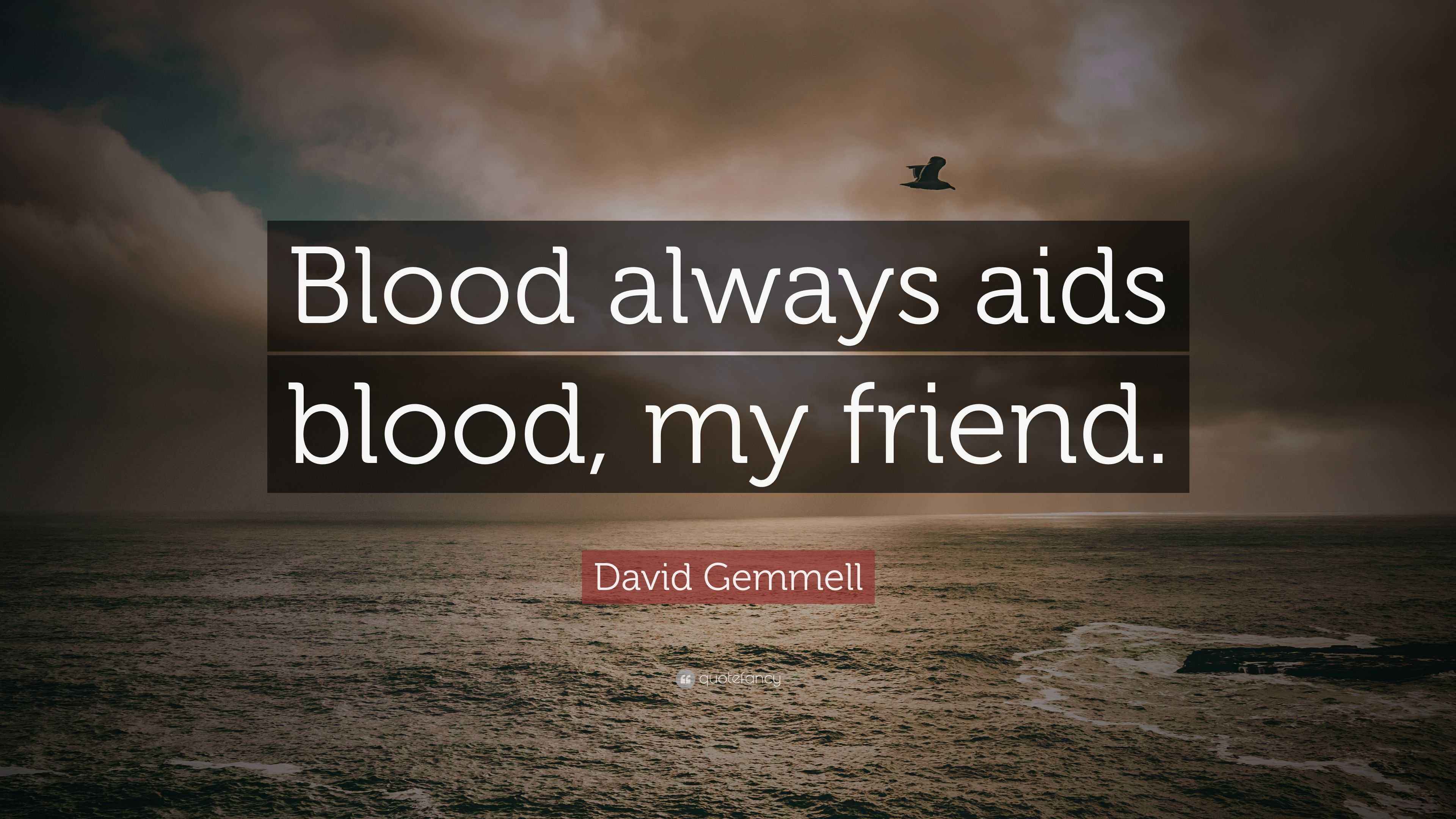David Gemmell Quote: “Blood always aids blood, my friend.”