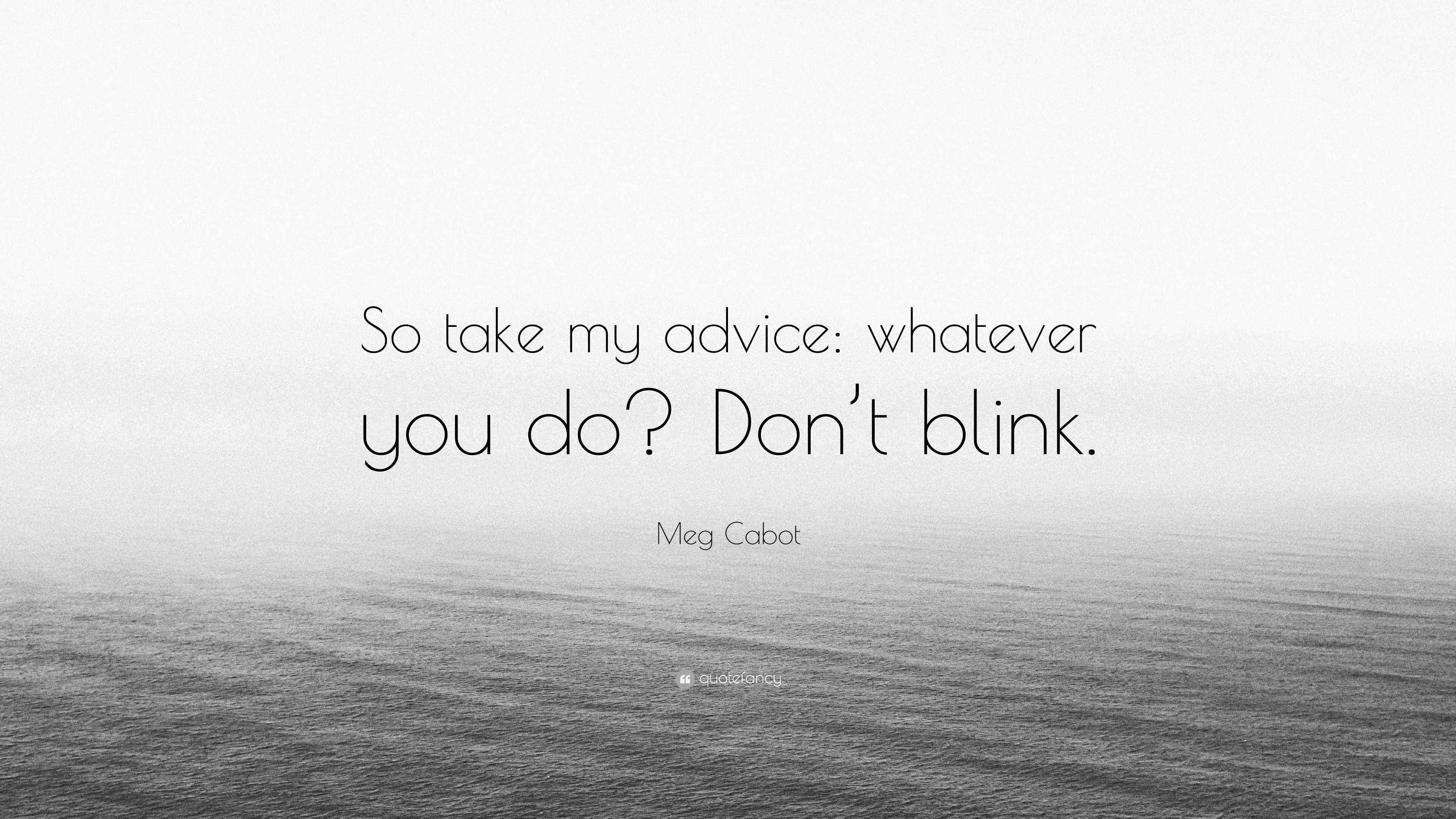 Meg Cabot Quote: “So take my advice: whatever you do? Don’t blink.”