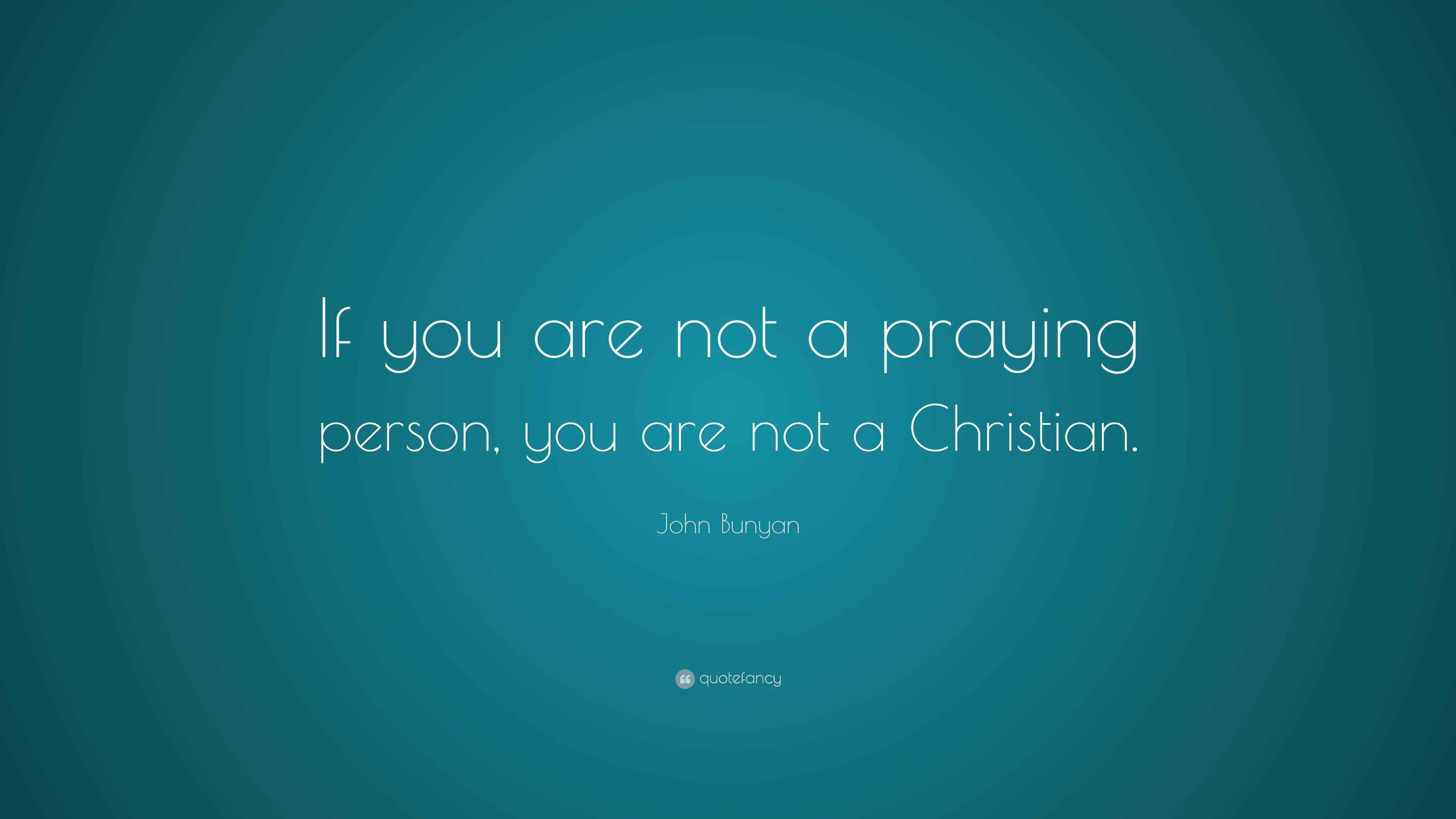 John Bunyan Quote: “If you are not a praying person, you are not a ...