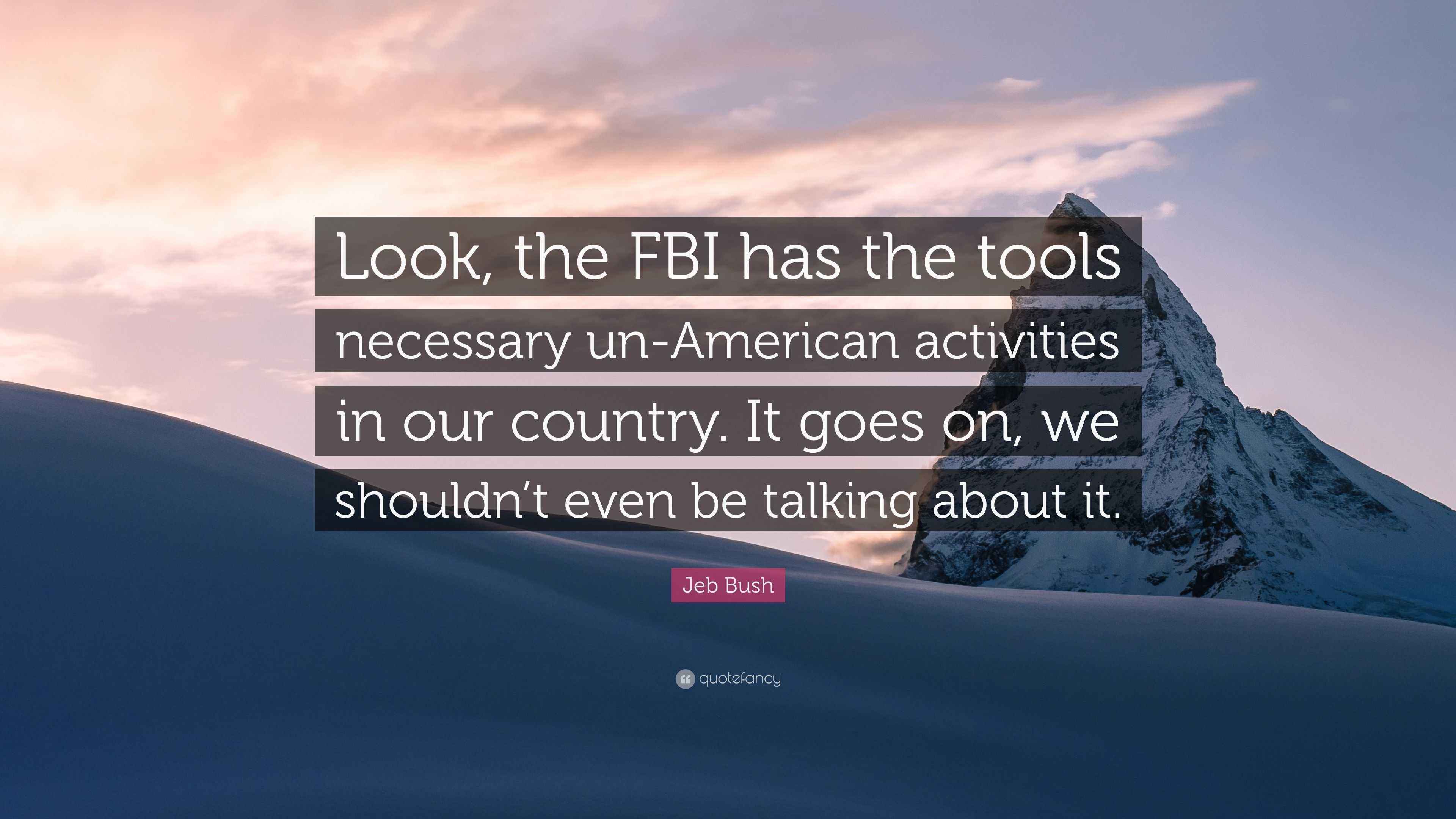 Jeb Bush Quote: “Look, the FBI has the tools necessary un-American ...