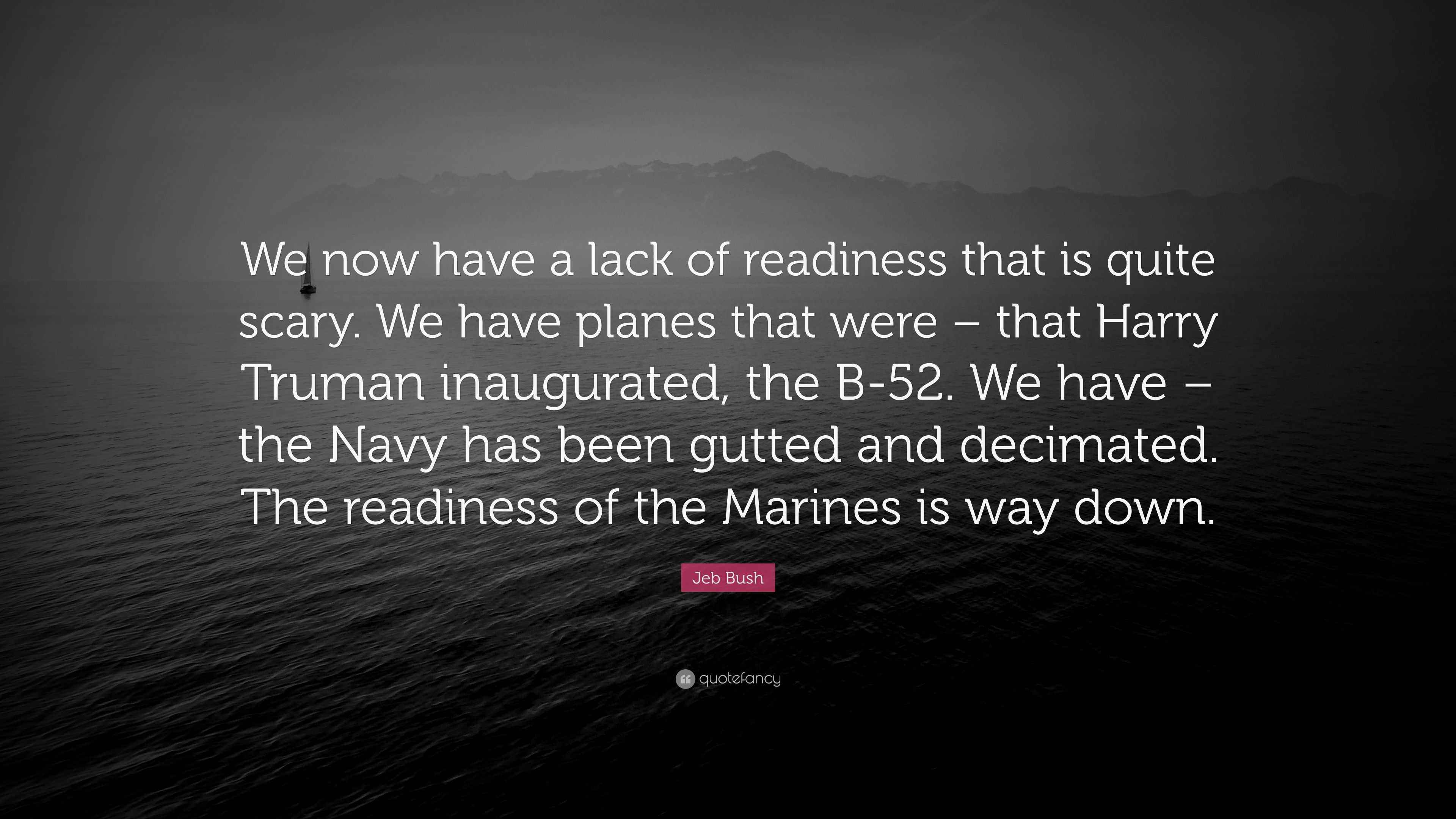 Jeb Bush Quote: “We now have a lack of readiness that is quite scary ...