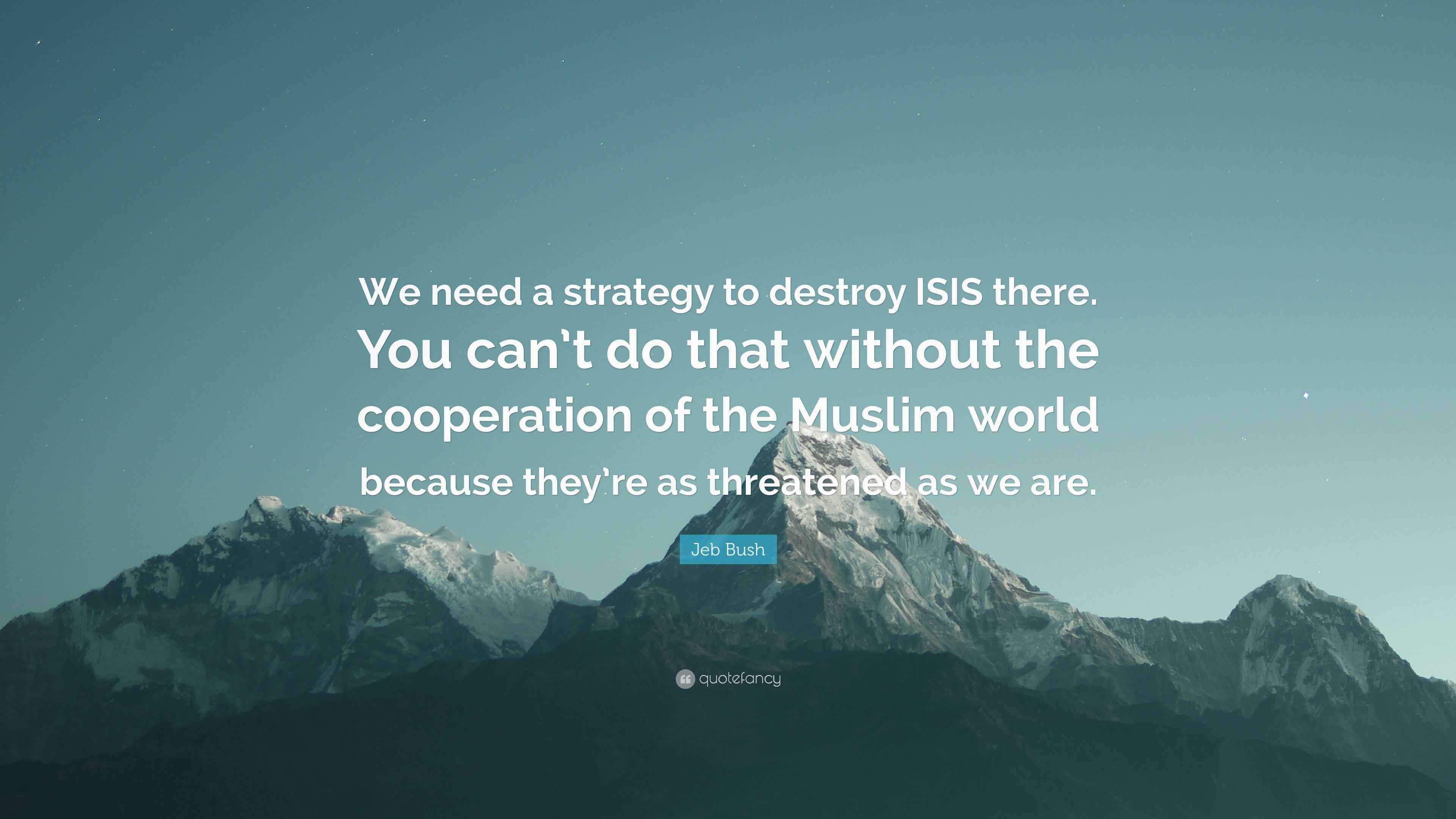 Jeb Bush Quote: “We need a strategy to destroy ISIS there. You can’t do ...