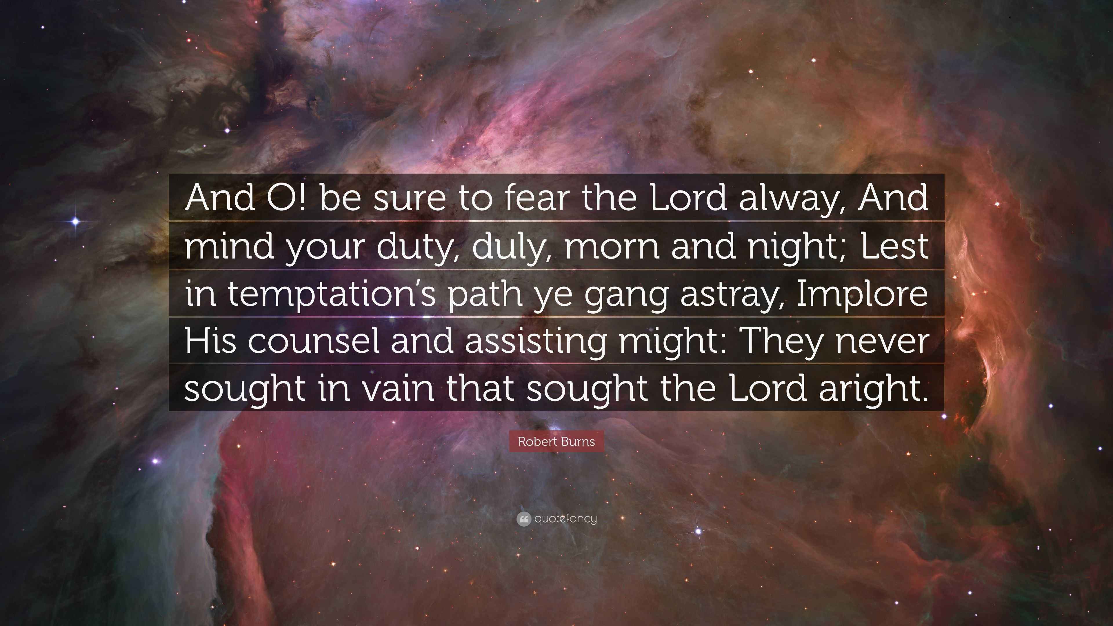 Robert Burns Quote: “And O! be sure to fear the Lord alway, And mind ...