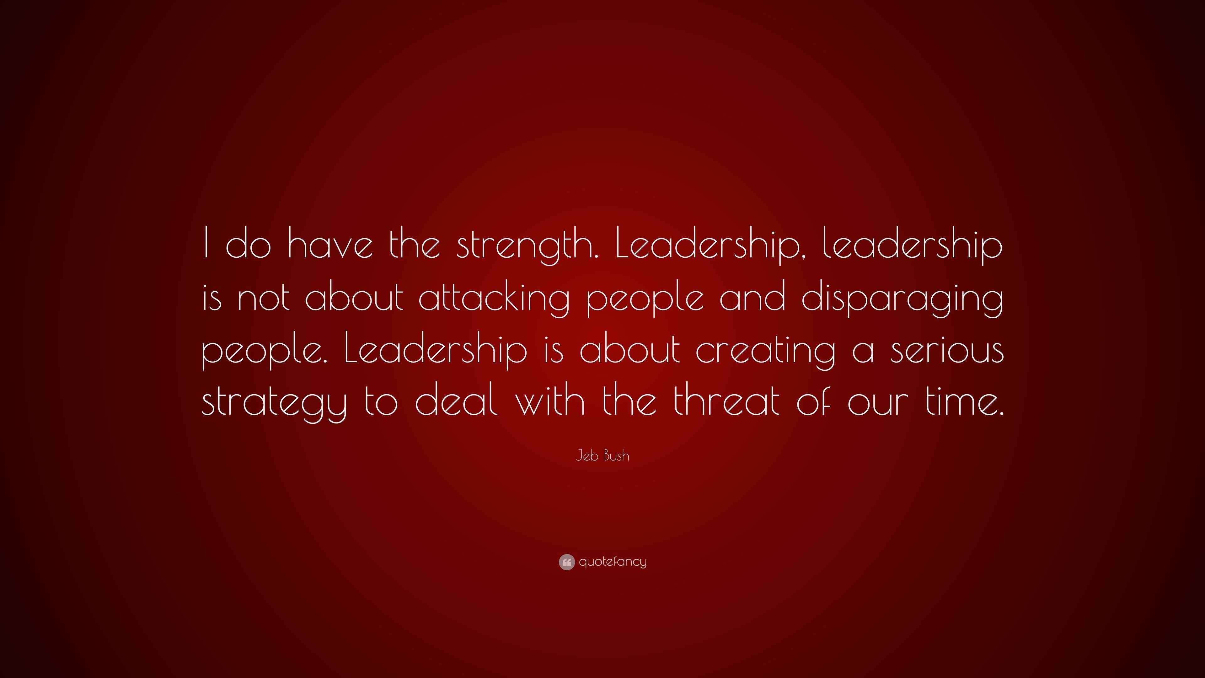 Jeb Bush Quote: “I do have the strength. Leadership, leadership is not ...