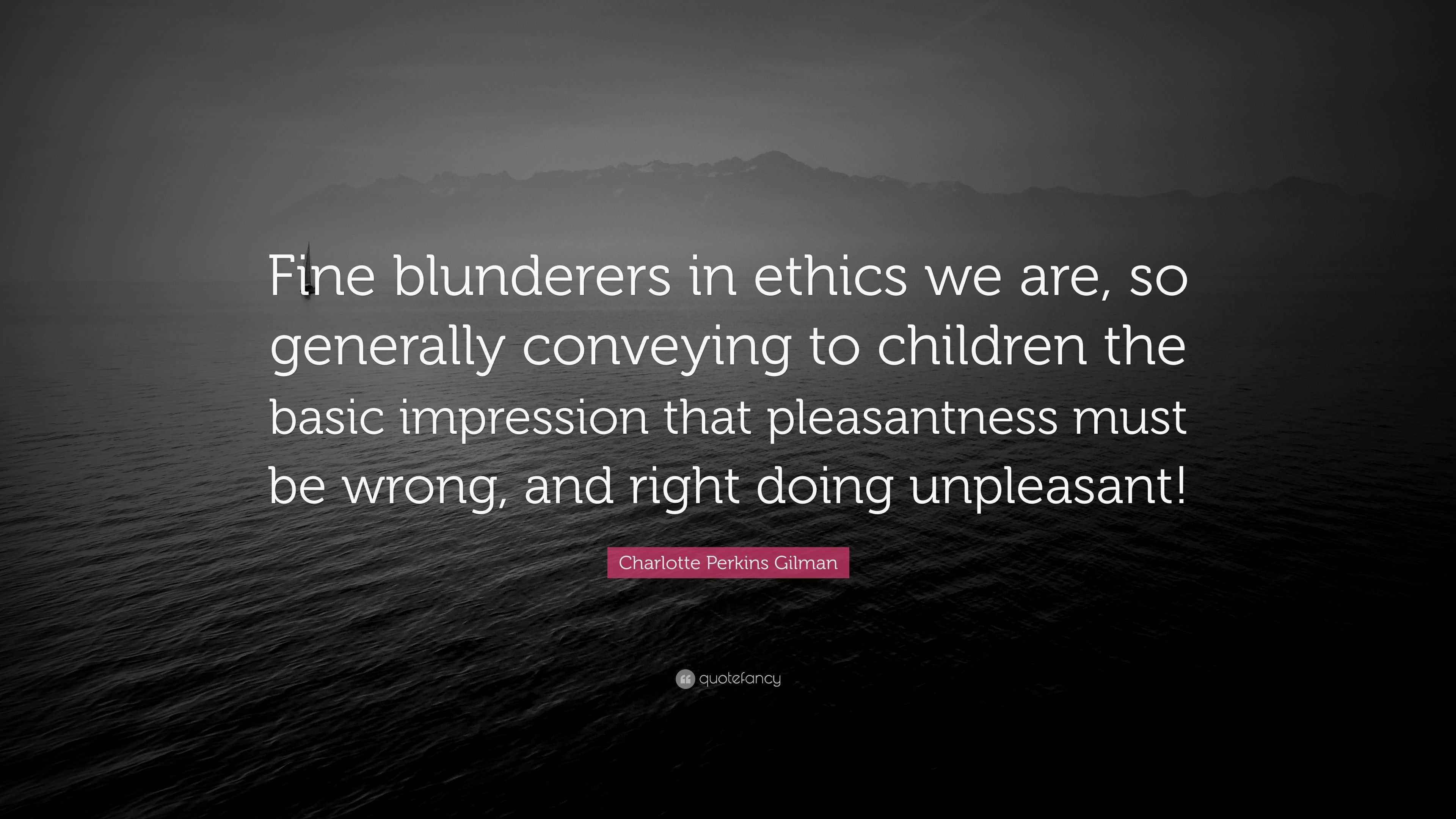 Charlotte Perkins Gilman Quote: “Fine blunderers in ethics we are, so ...