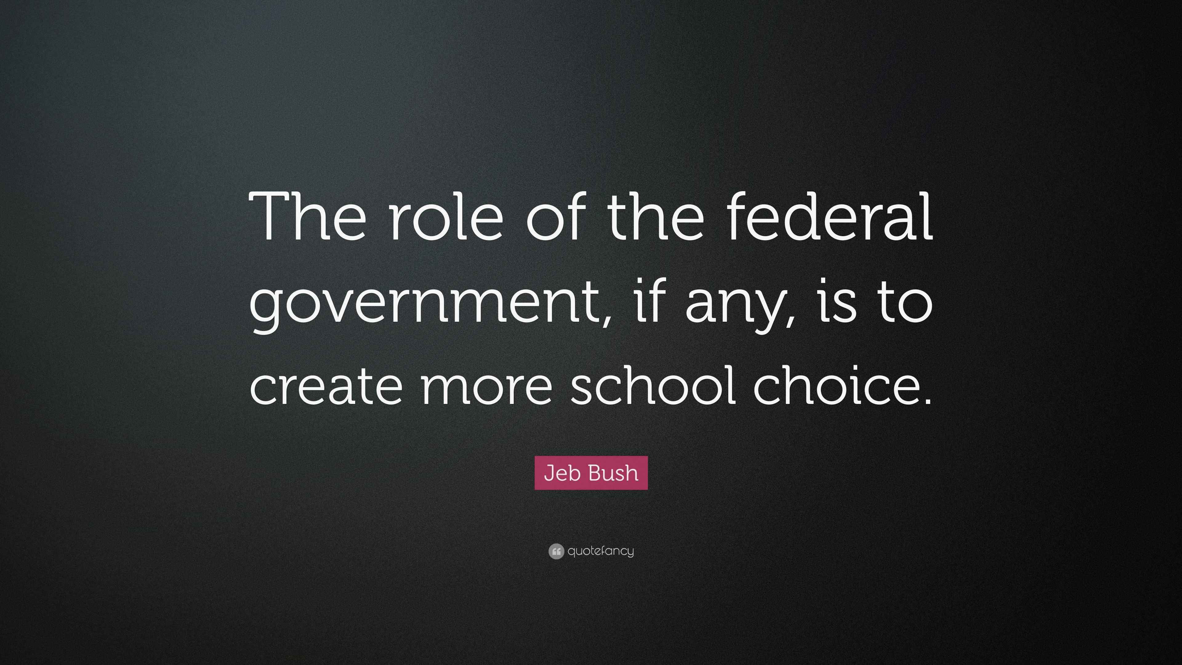 Jeb Bush Quote: “The role of the federal government, if any, is to ...