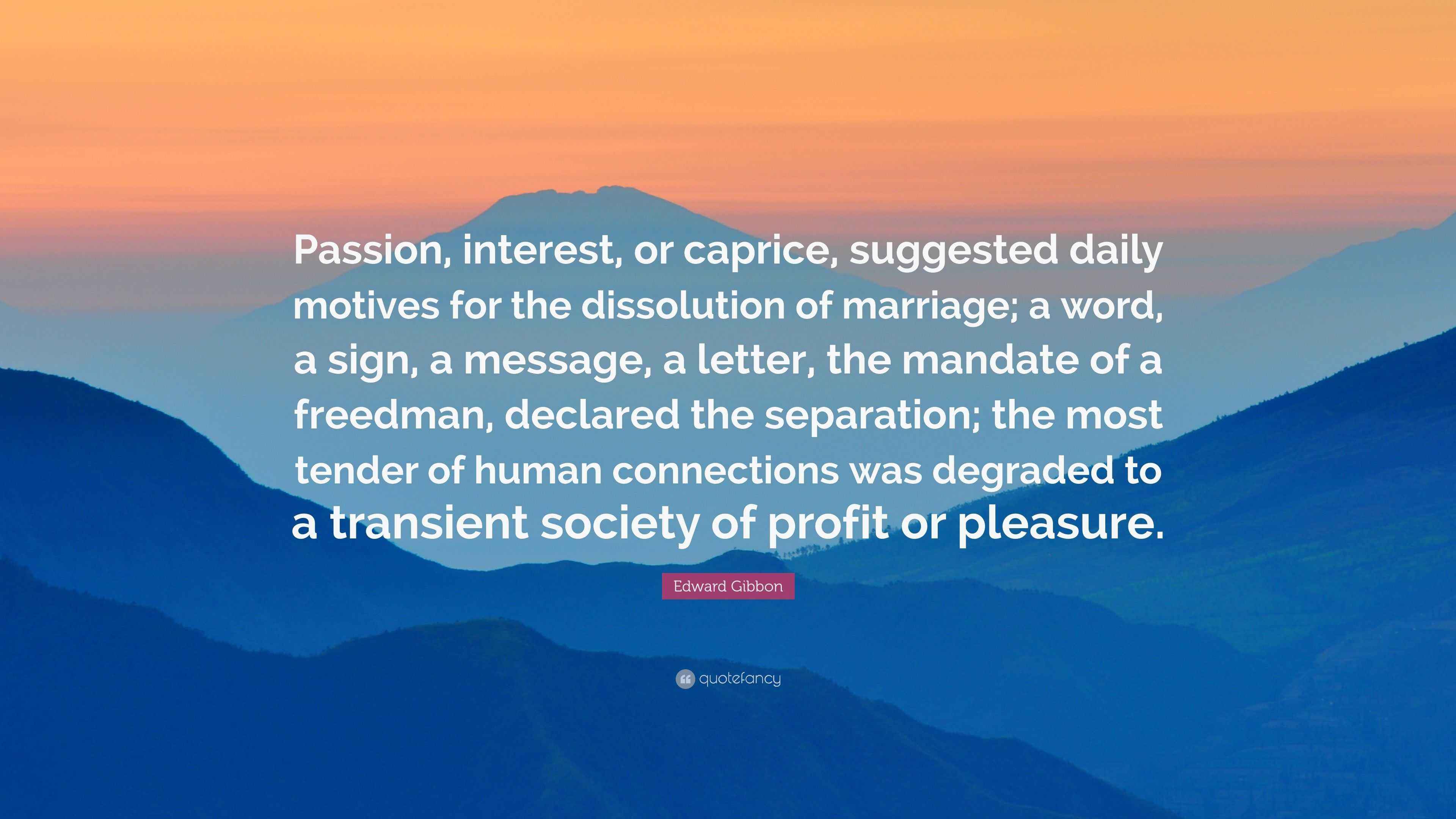 Edward Gibbon Quote: “Passion, interest, or caprice, suggested daily ...