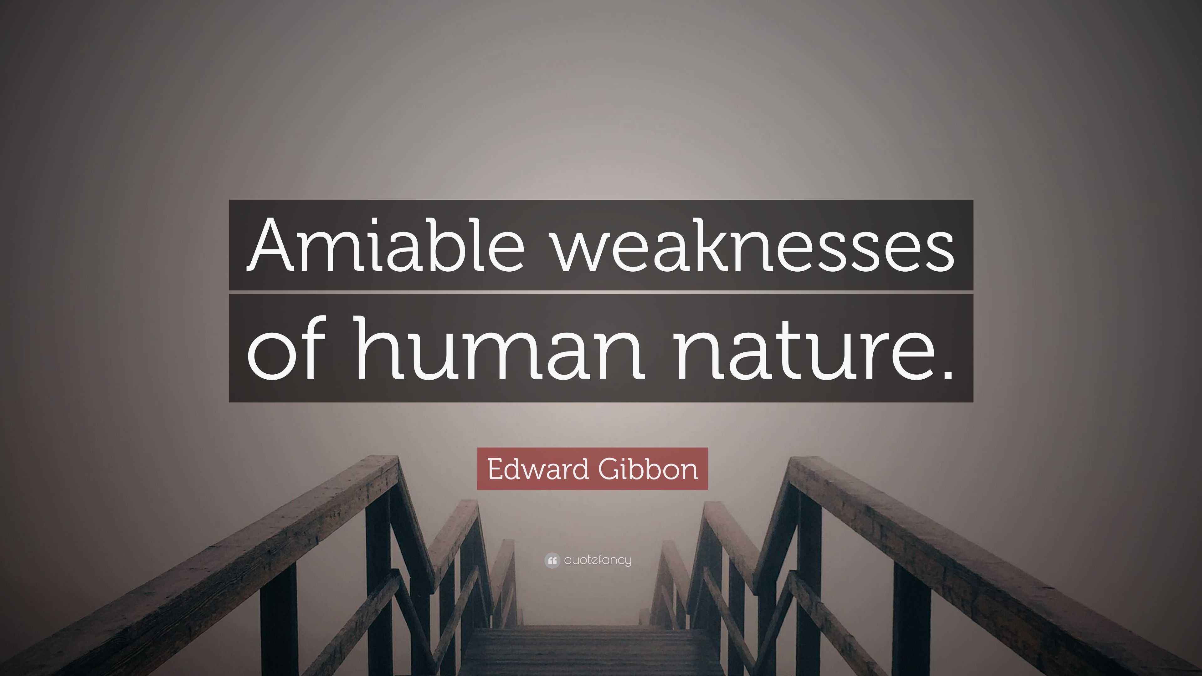 Edward Gibbon Quote: “Amiable weaknesses of human nature.”