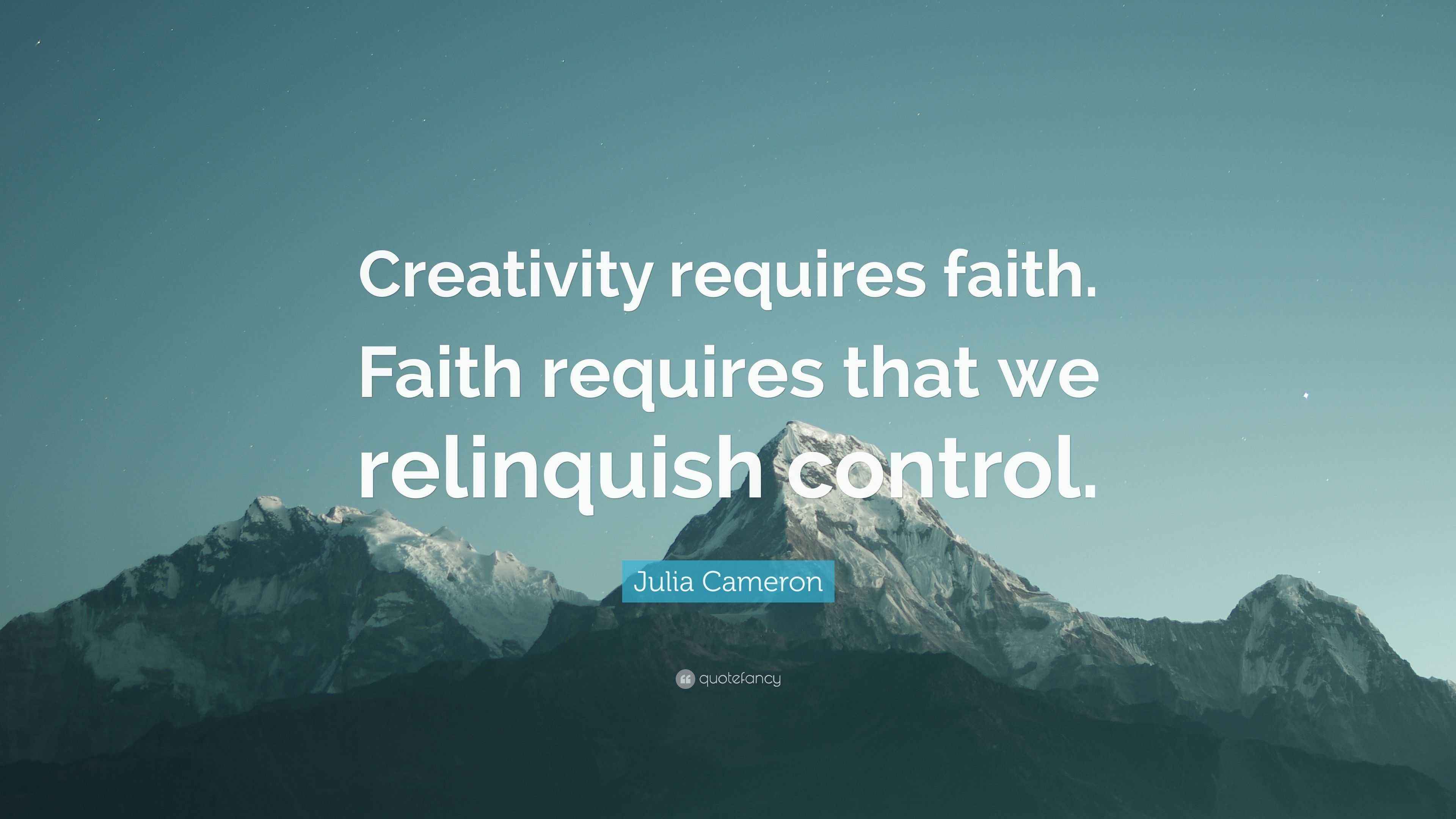 Julia Cameron Quote: “Creativity requires faith. Faith requires that we ...
