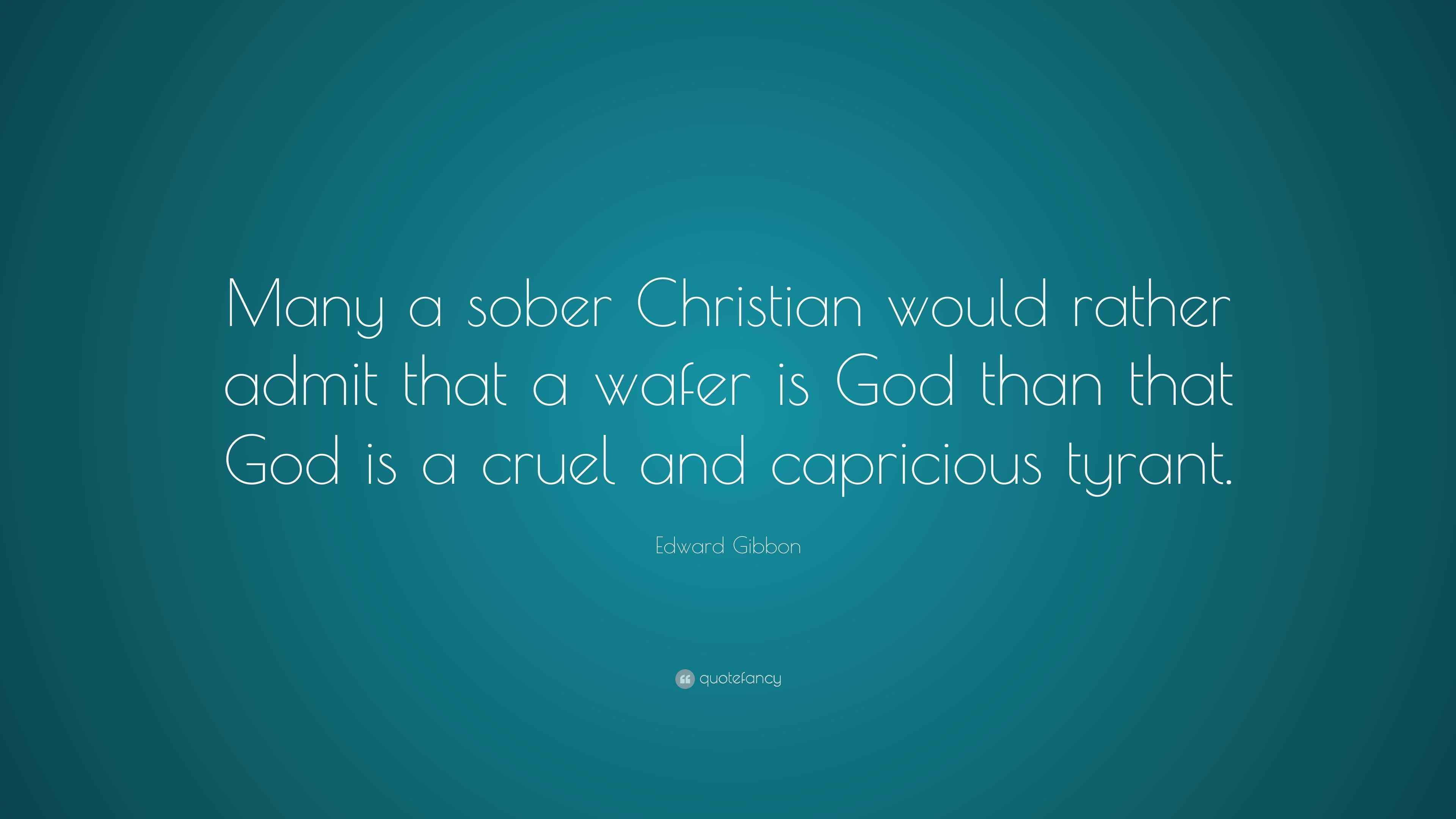 Edward Gibbon Quote: “Many a sober Christian would rather admit that a ...