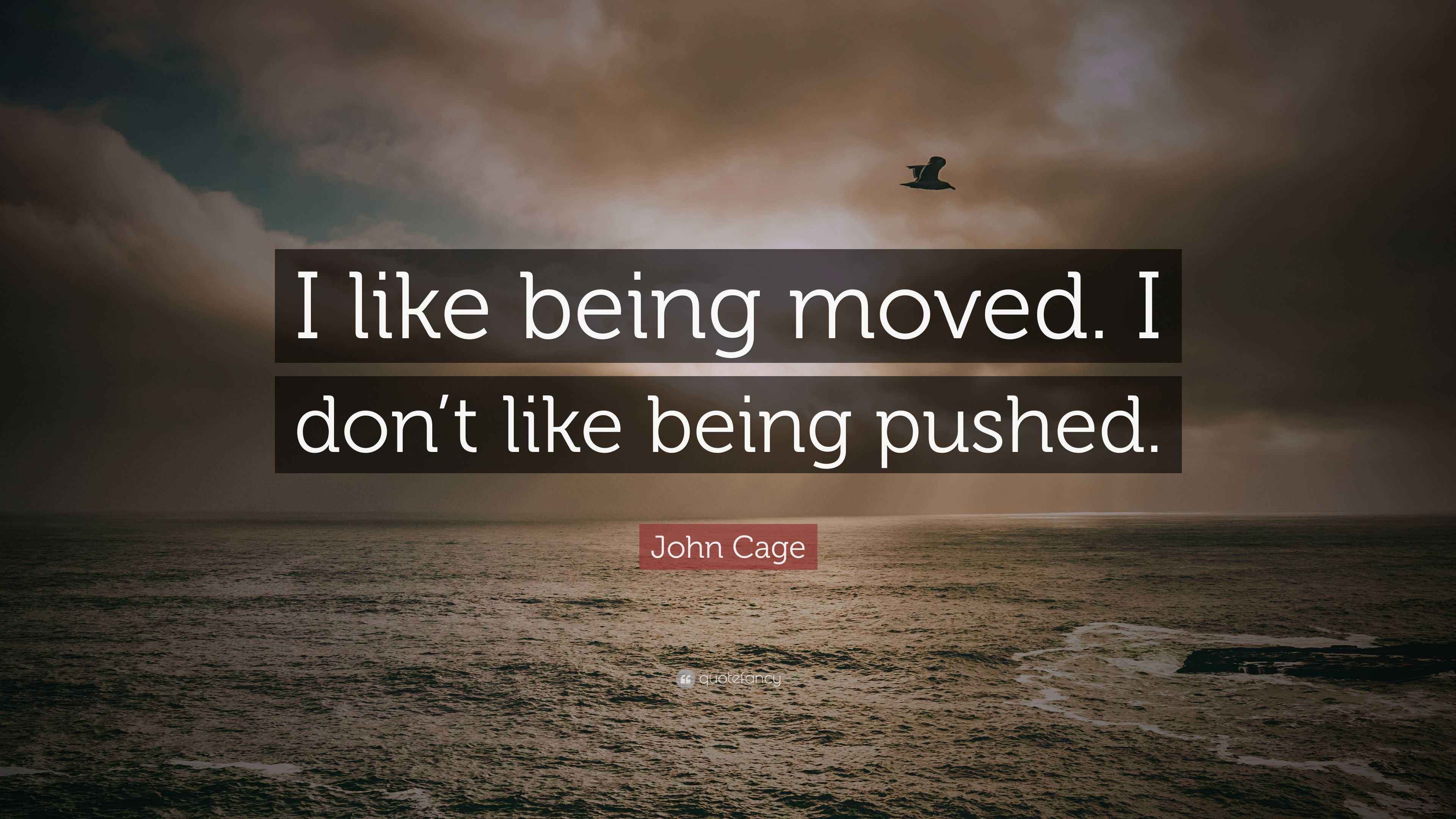 John Cage Quote: “I like being moved. I don’t like being pushed.”