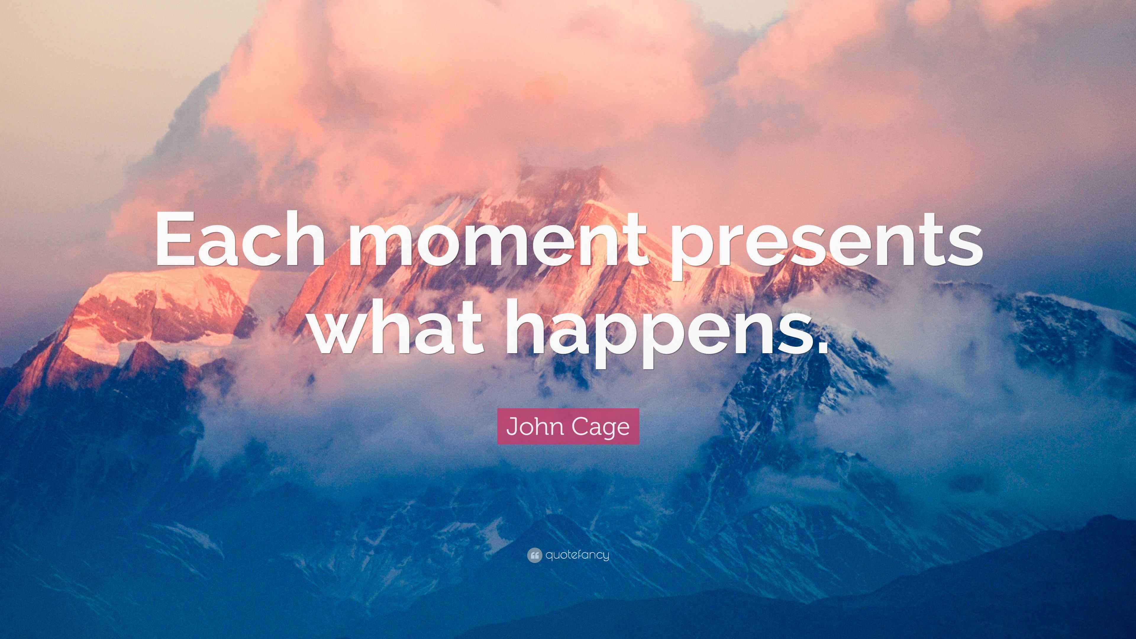 John Cage Quote: “Each moment presents what happens.”