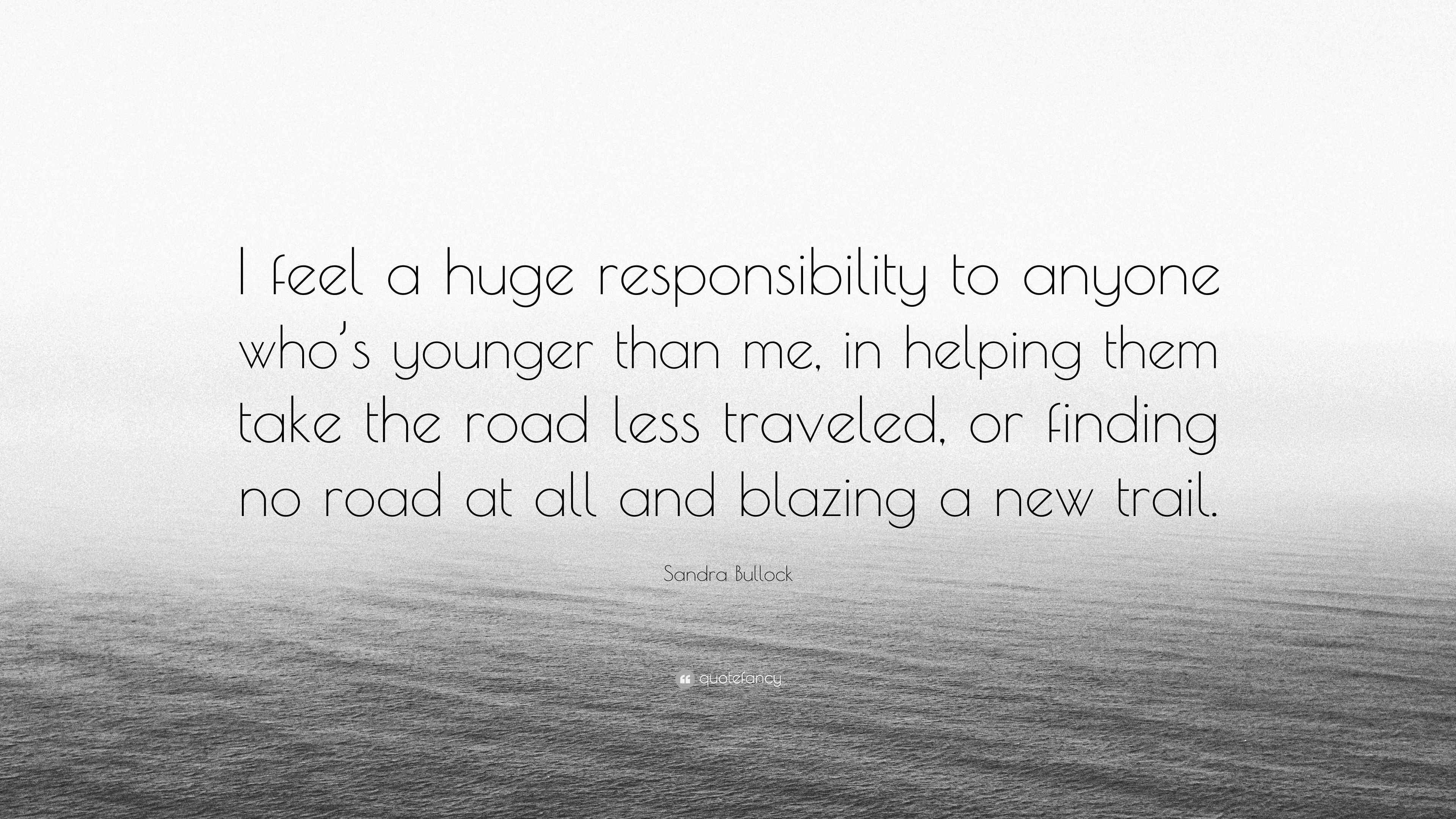Sandra Bullock Quote: “I feel a huge responsibility to anyone who’s ...