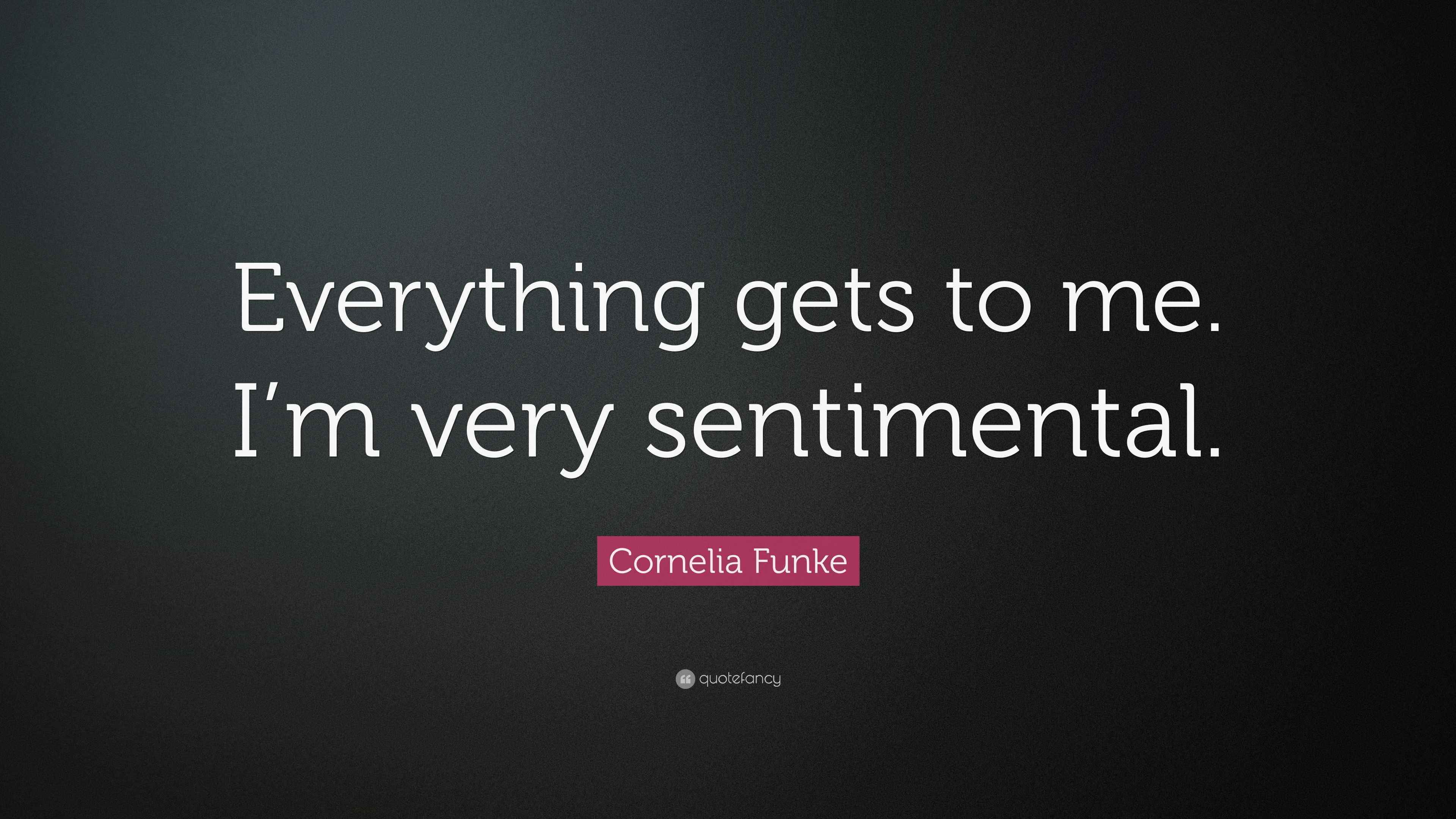 Cornelia Funke Quote: “Everything gets to me. I’m very sentimental.”