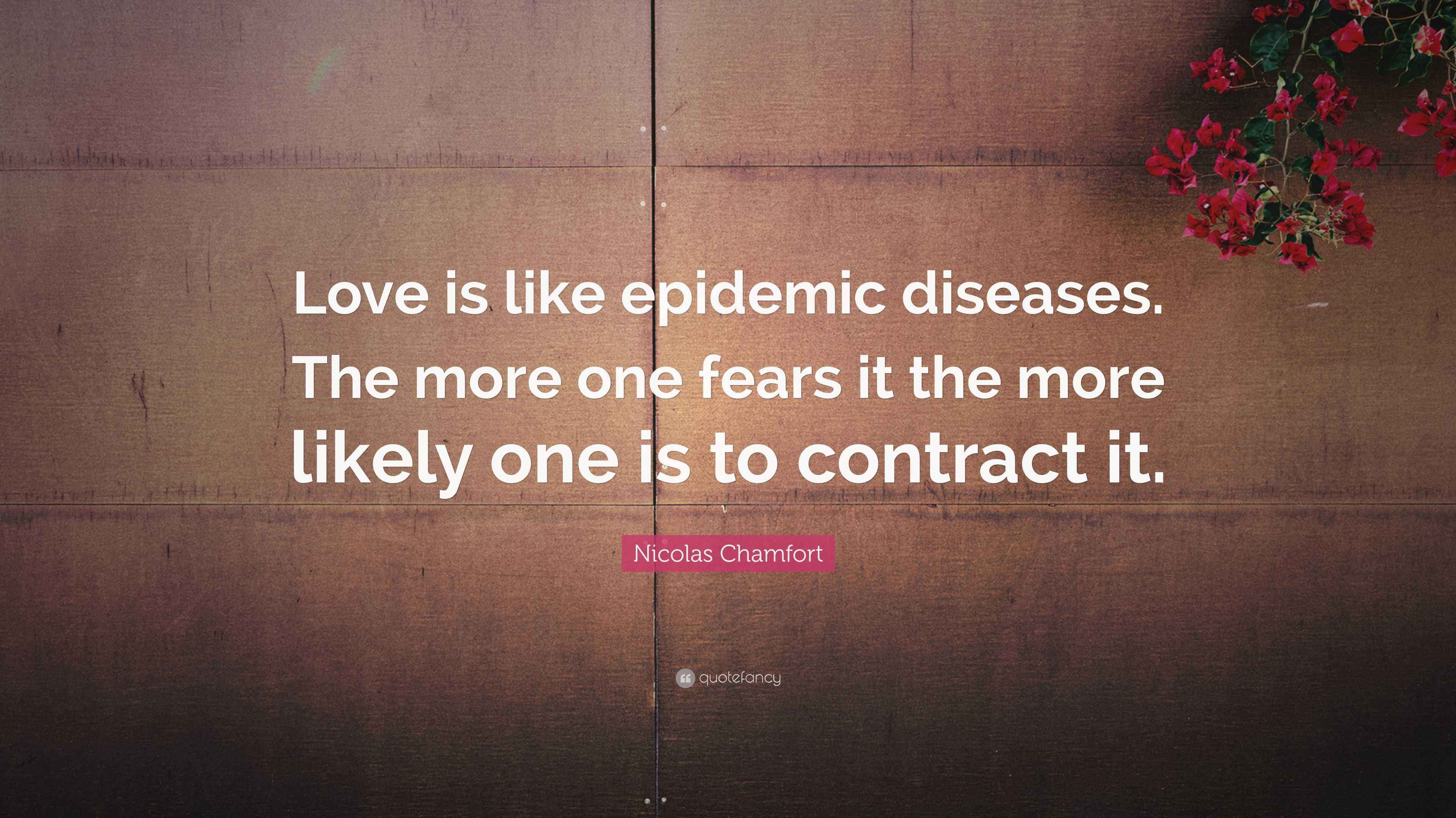 Nicolas Chamfort Quote: “Love is like epidemic diseases. The more one ...