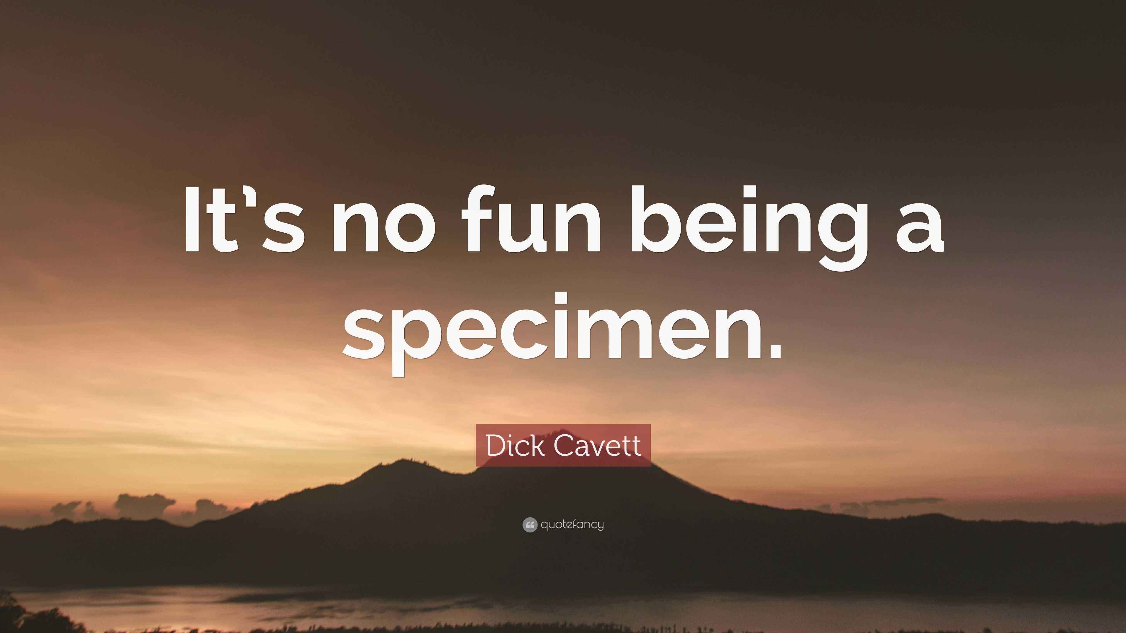 Dick Cavett Quote: “It’s no fun being a specimen.”
