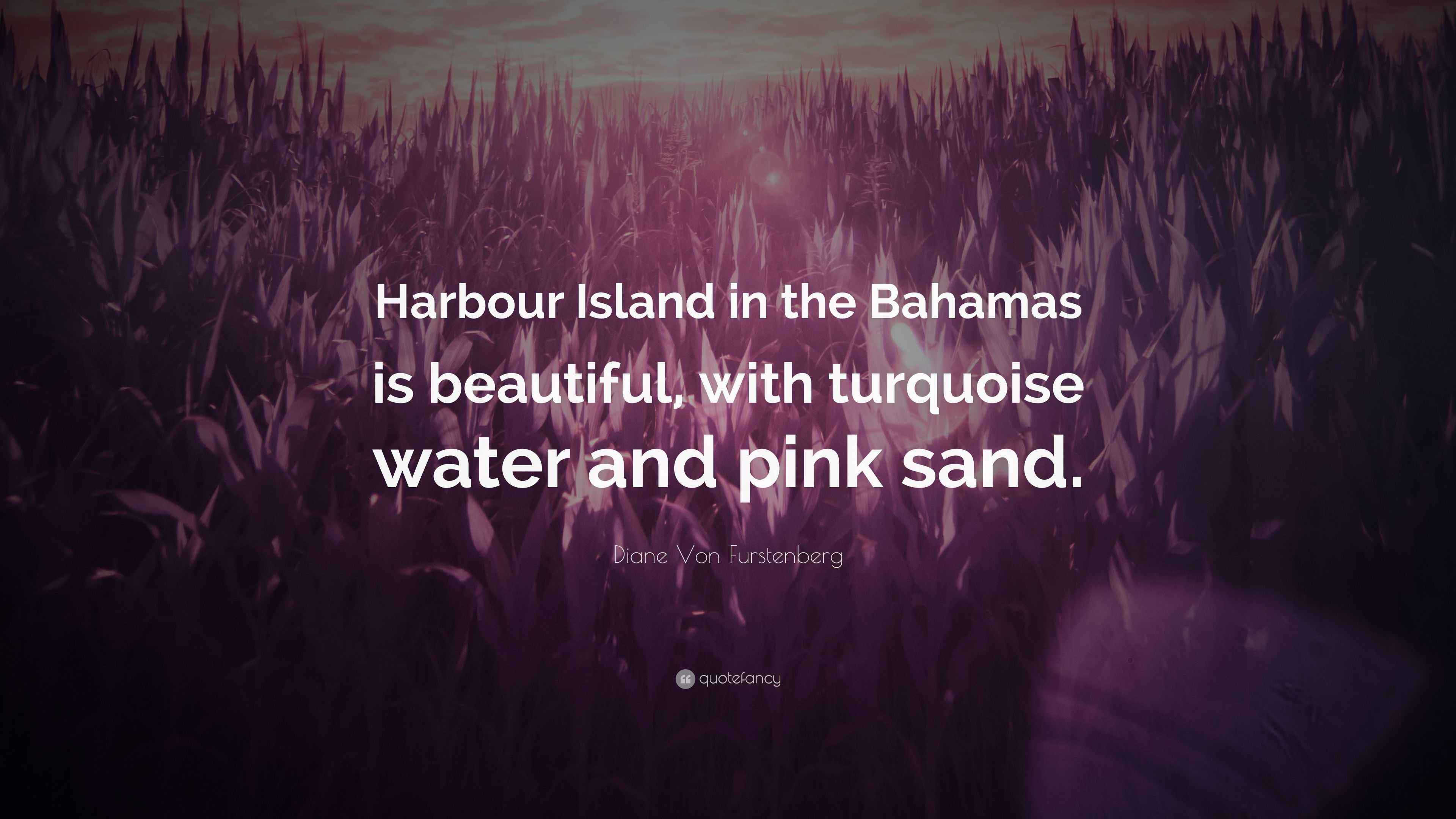 Diane Von Furstenberg Quote: “Harbour Island in the Bahamas is ...