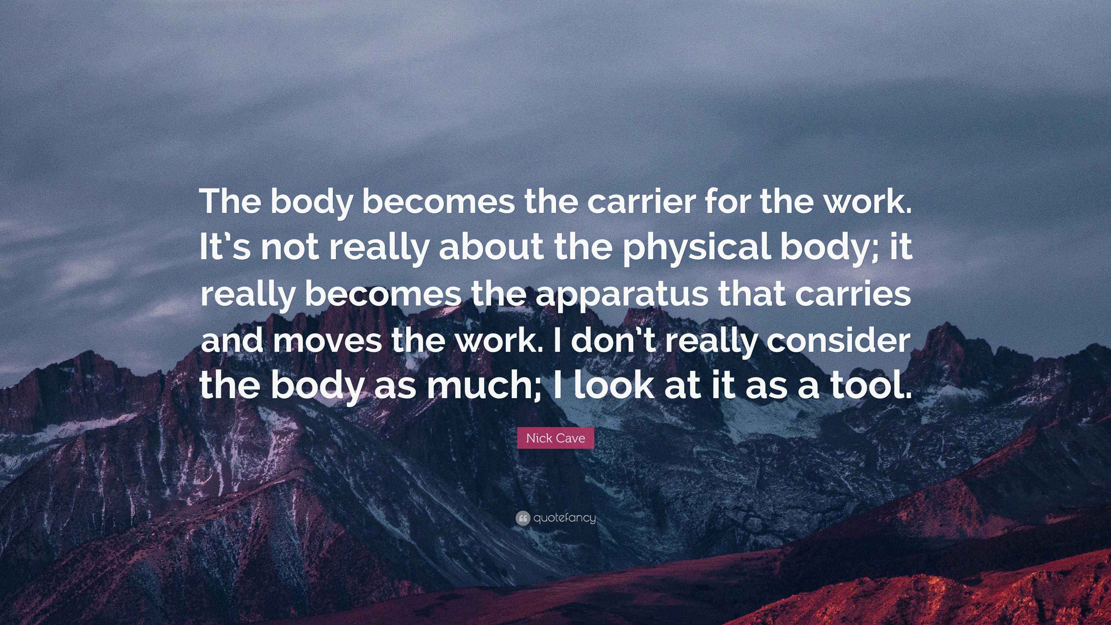 Nick Cave Quote: “The body becomes the carrier for the work. It’s not ...