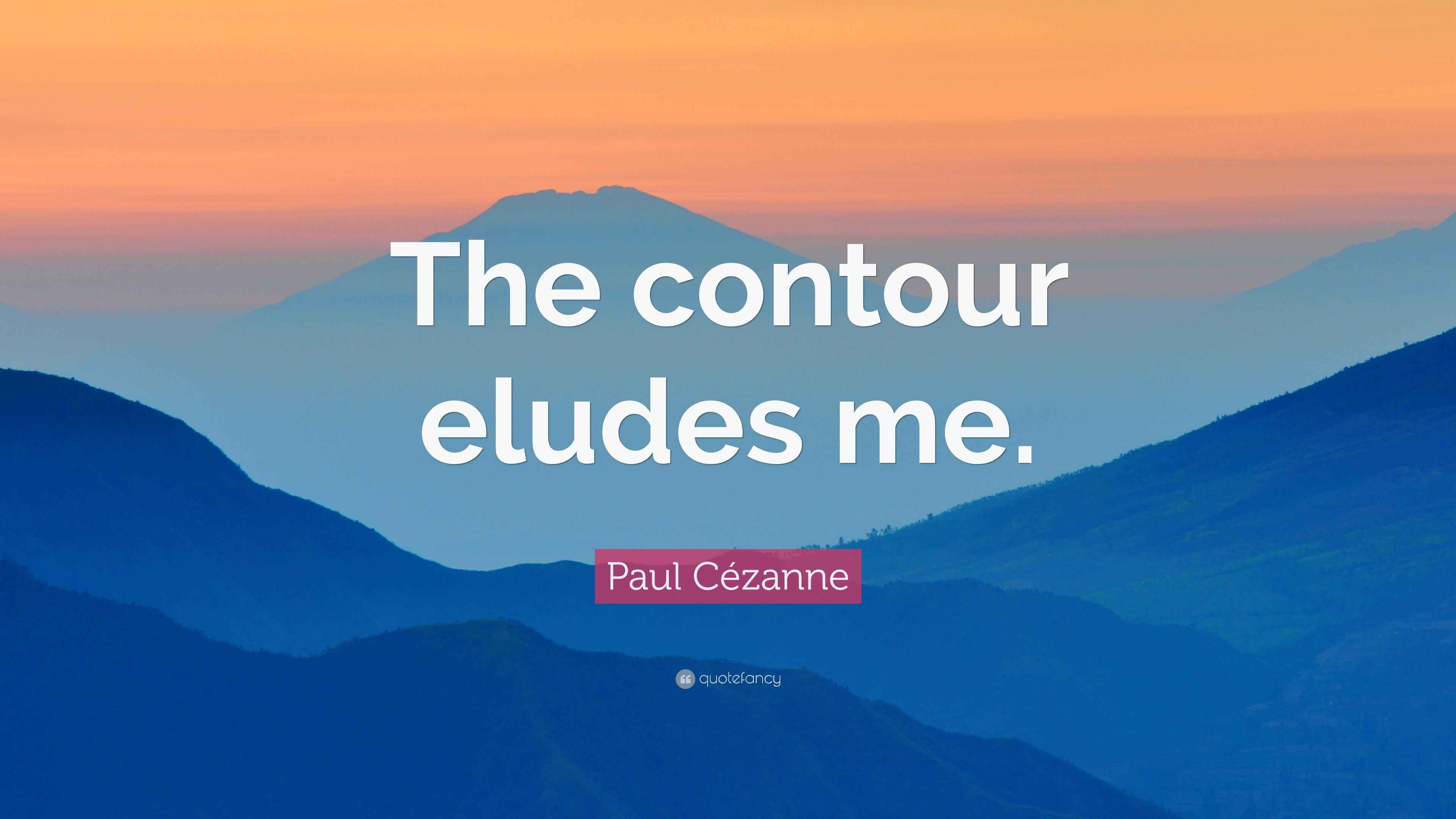 Paul Cézanne Quote: “The contour eludes me.”