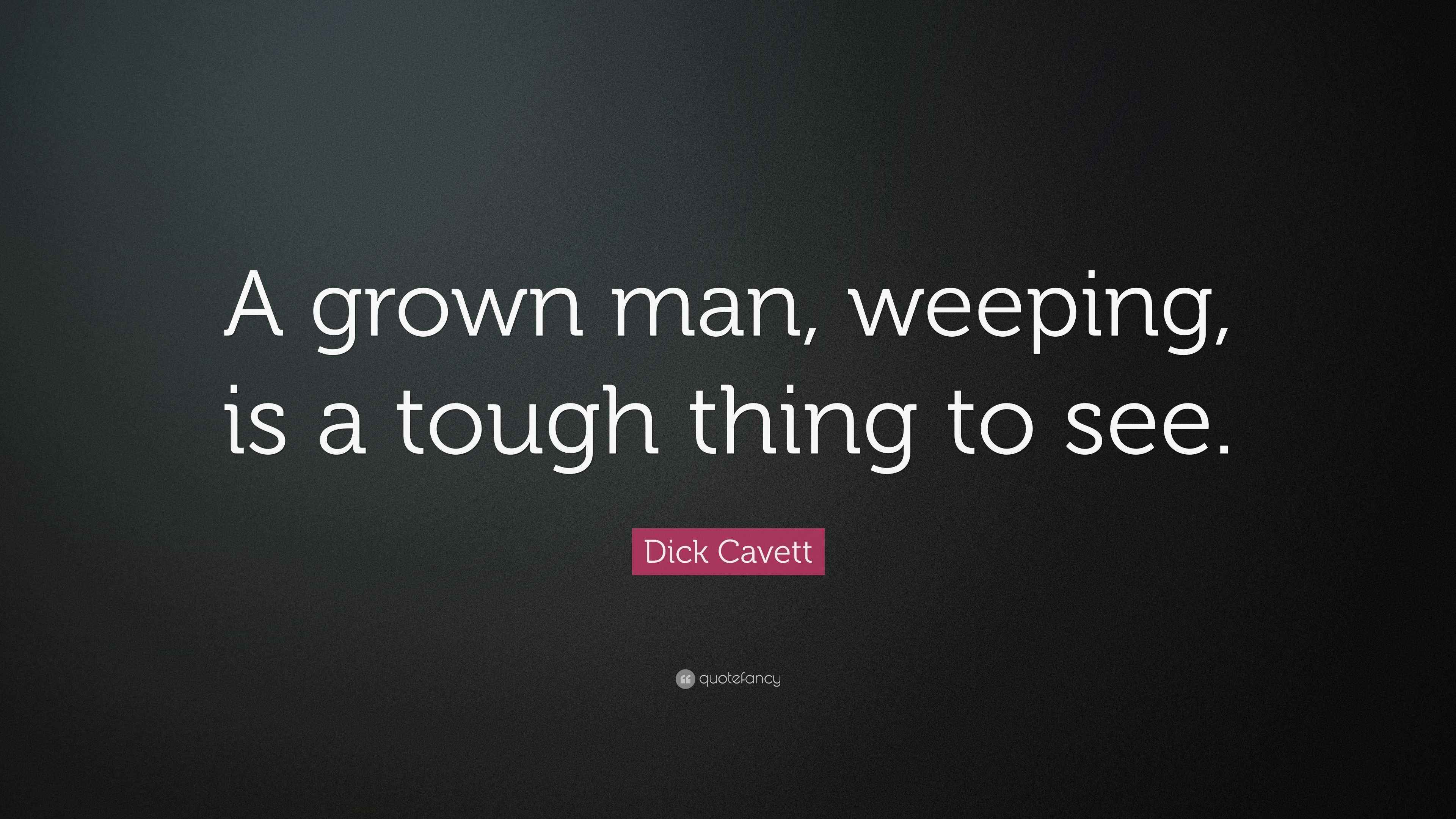 Dick Cavett Quote: “A grown man, weeping, is a tough thing to see.”