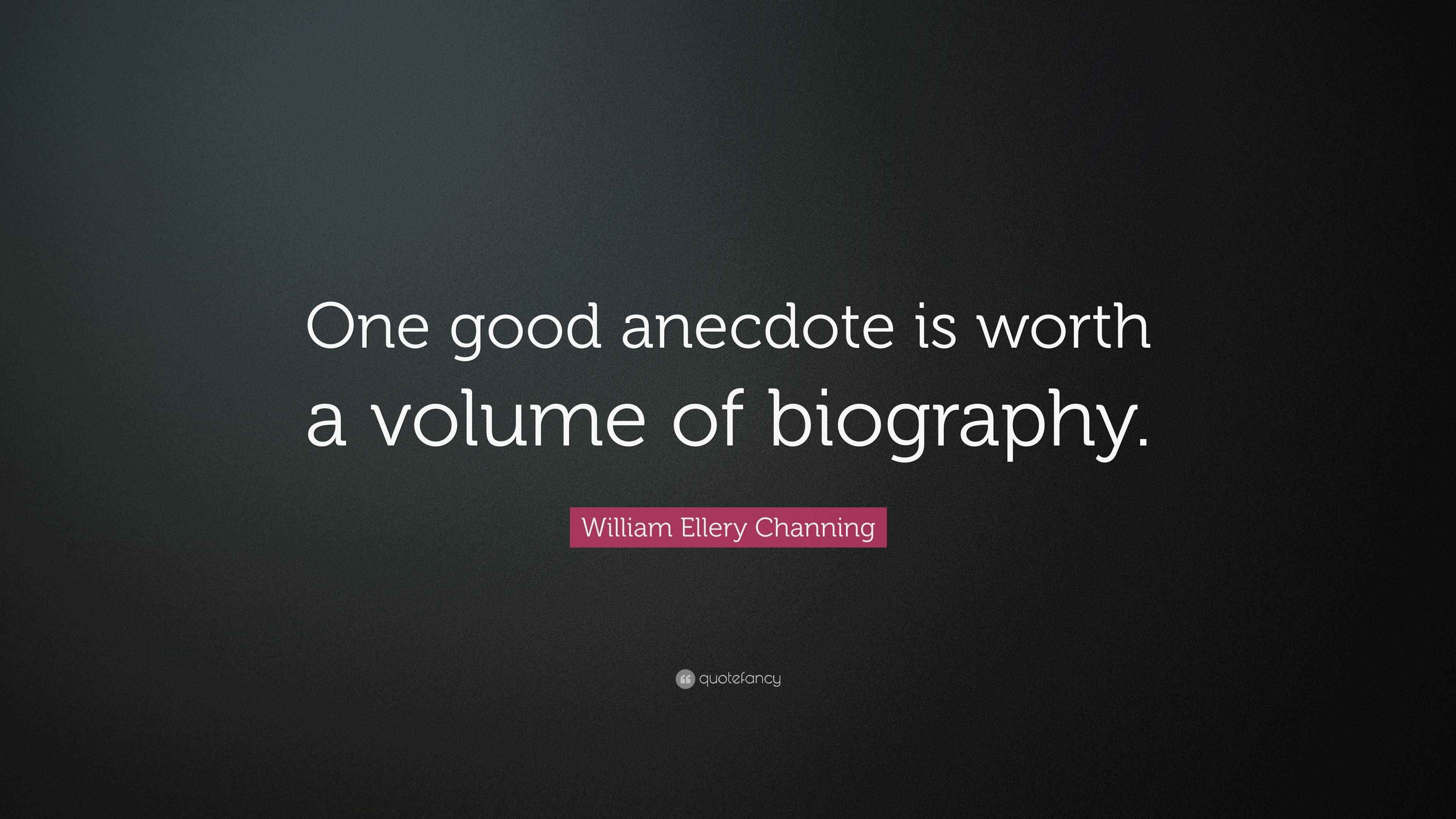 William Ellery Channing Quote: “One good anecdote is worth a volume of ...