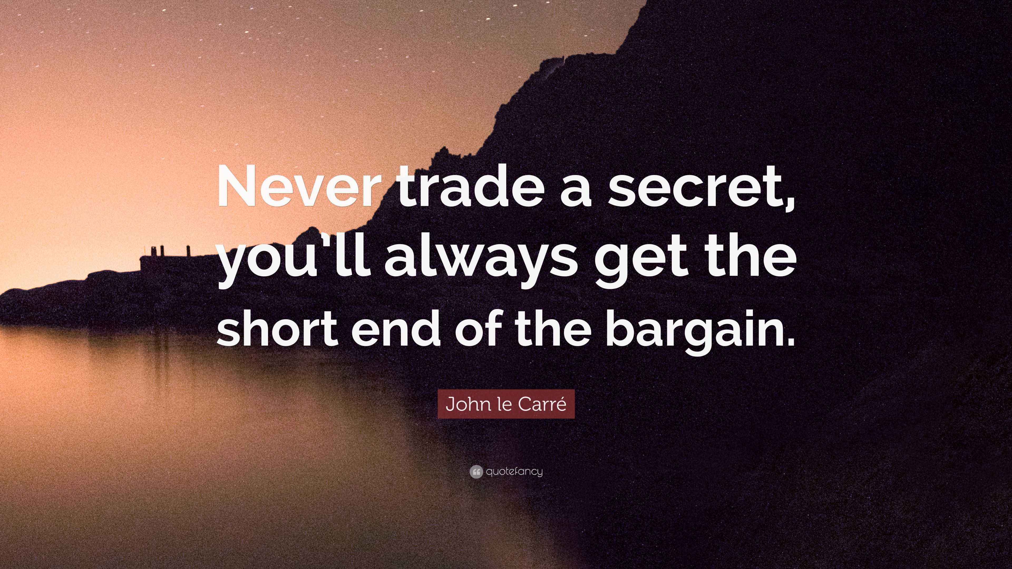 John le Carré Quote: “Never trade a secret, you’ll always get the short ...
