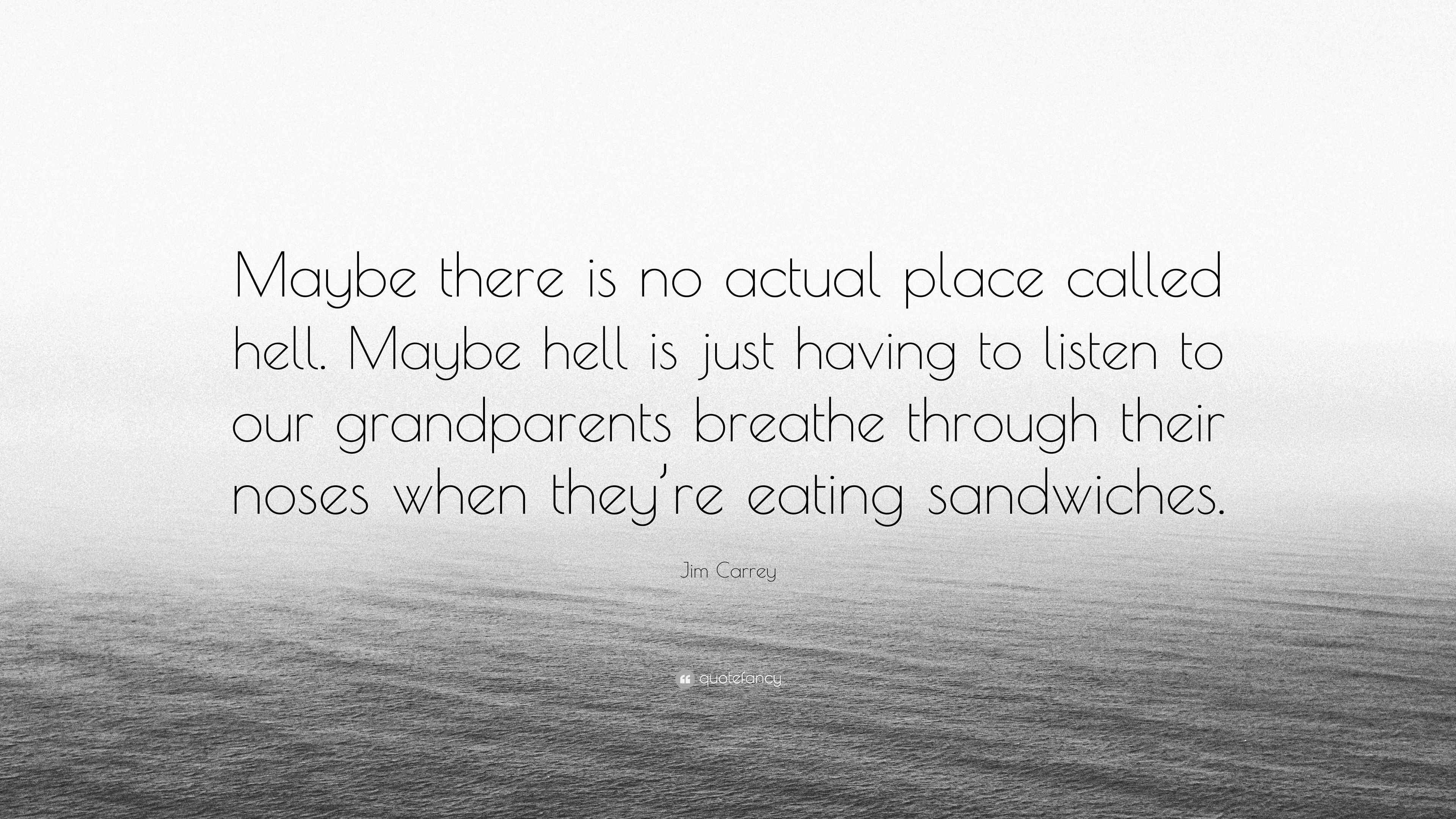Jim Carrey Quote: “Maybe there is no actual place called hell. Maybe ...